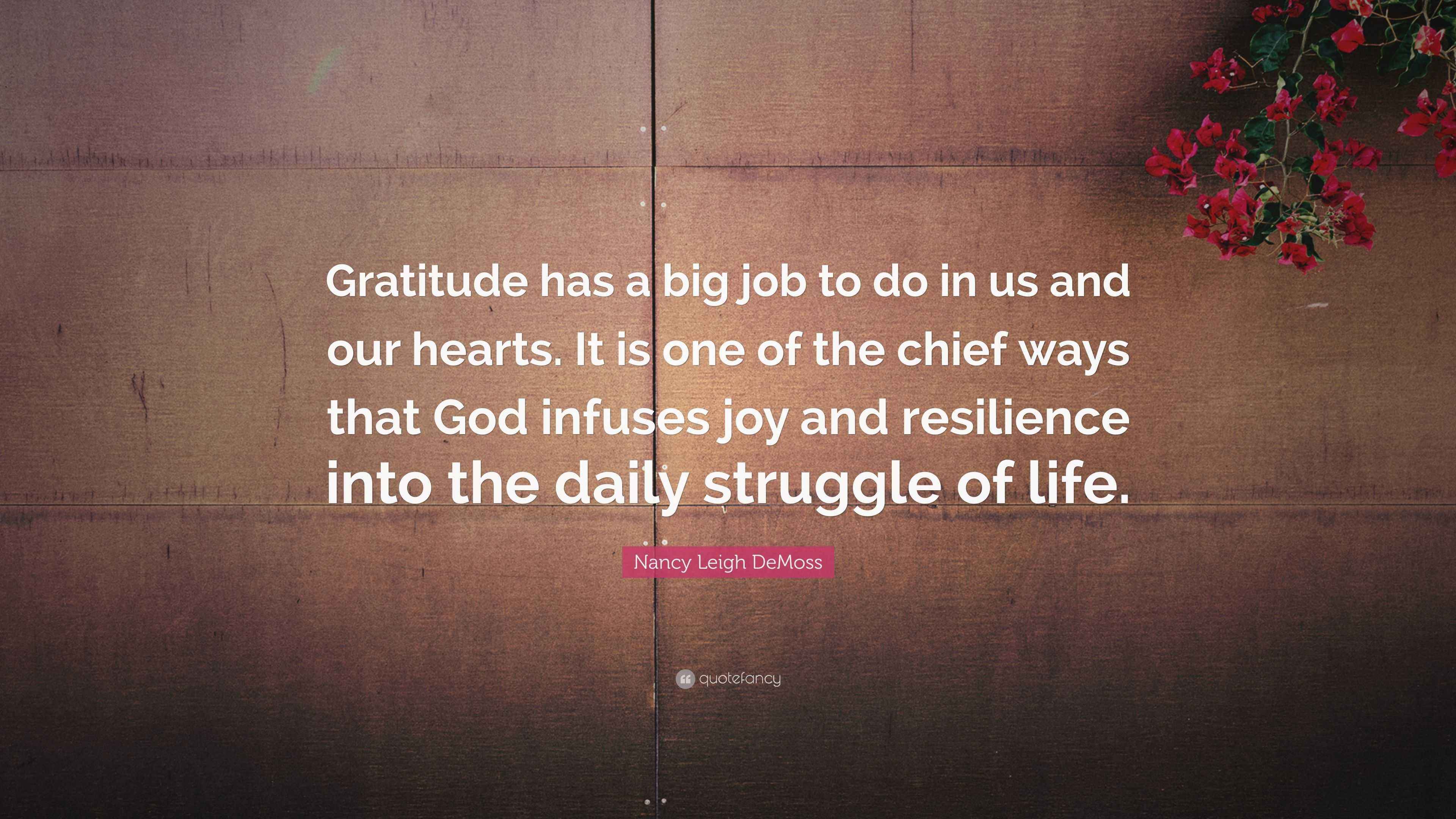 Nancy Leigh DeMoss Quote: “Gratitude has a big job to do in us and our ...
