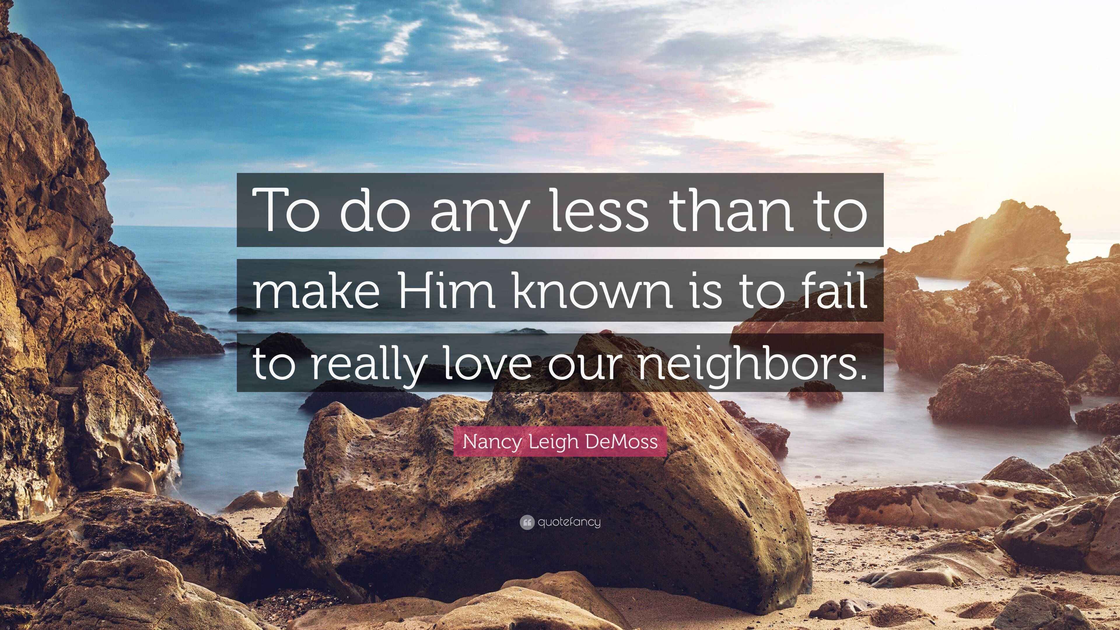 Nancy Leigh DeMoss Quote: “To do any less than to make Him known is to ...