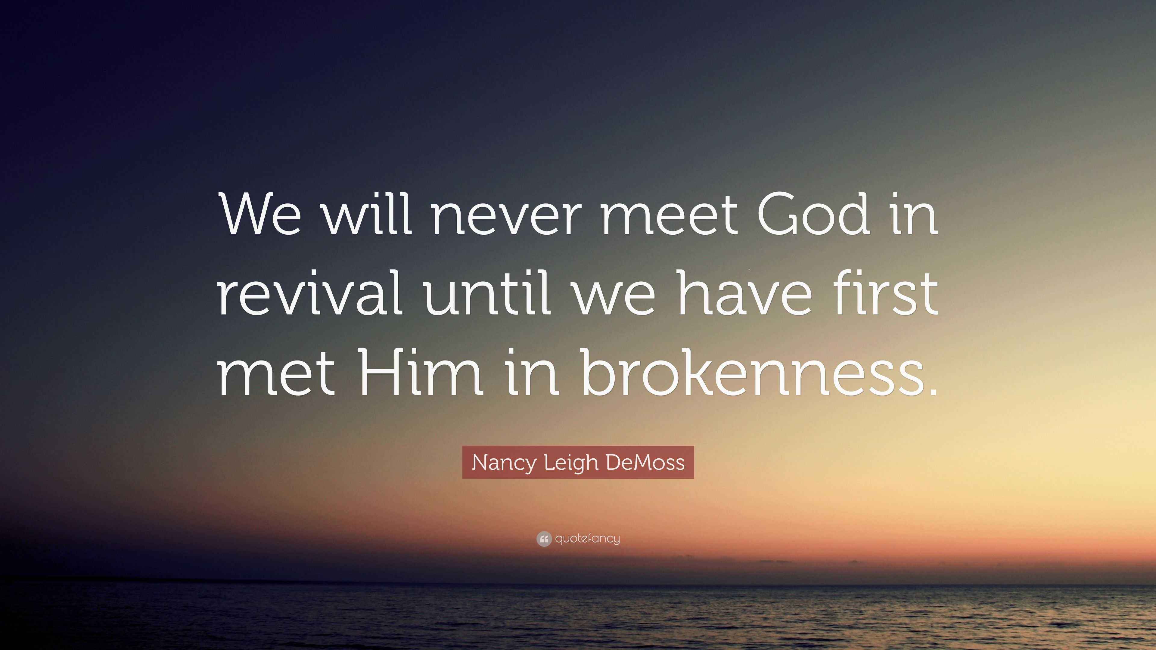 Nancy Leigh DeMoss Quote: “We will never meet God in revival until we ...