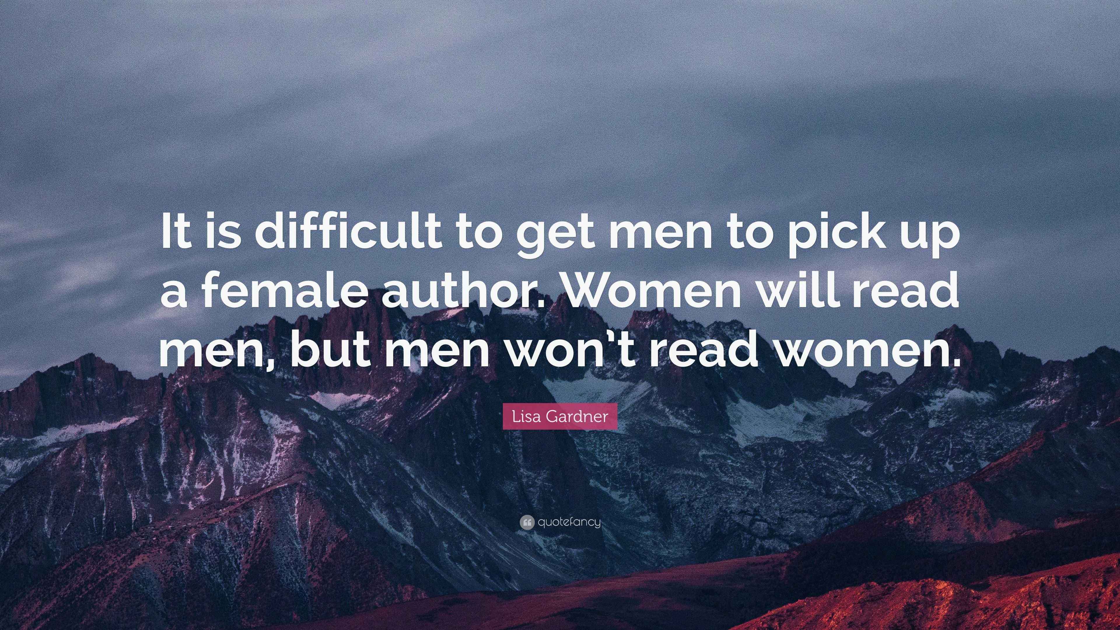 Lisa Gardner Quote: “It is difficult to get men to pick up a female ...