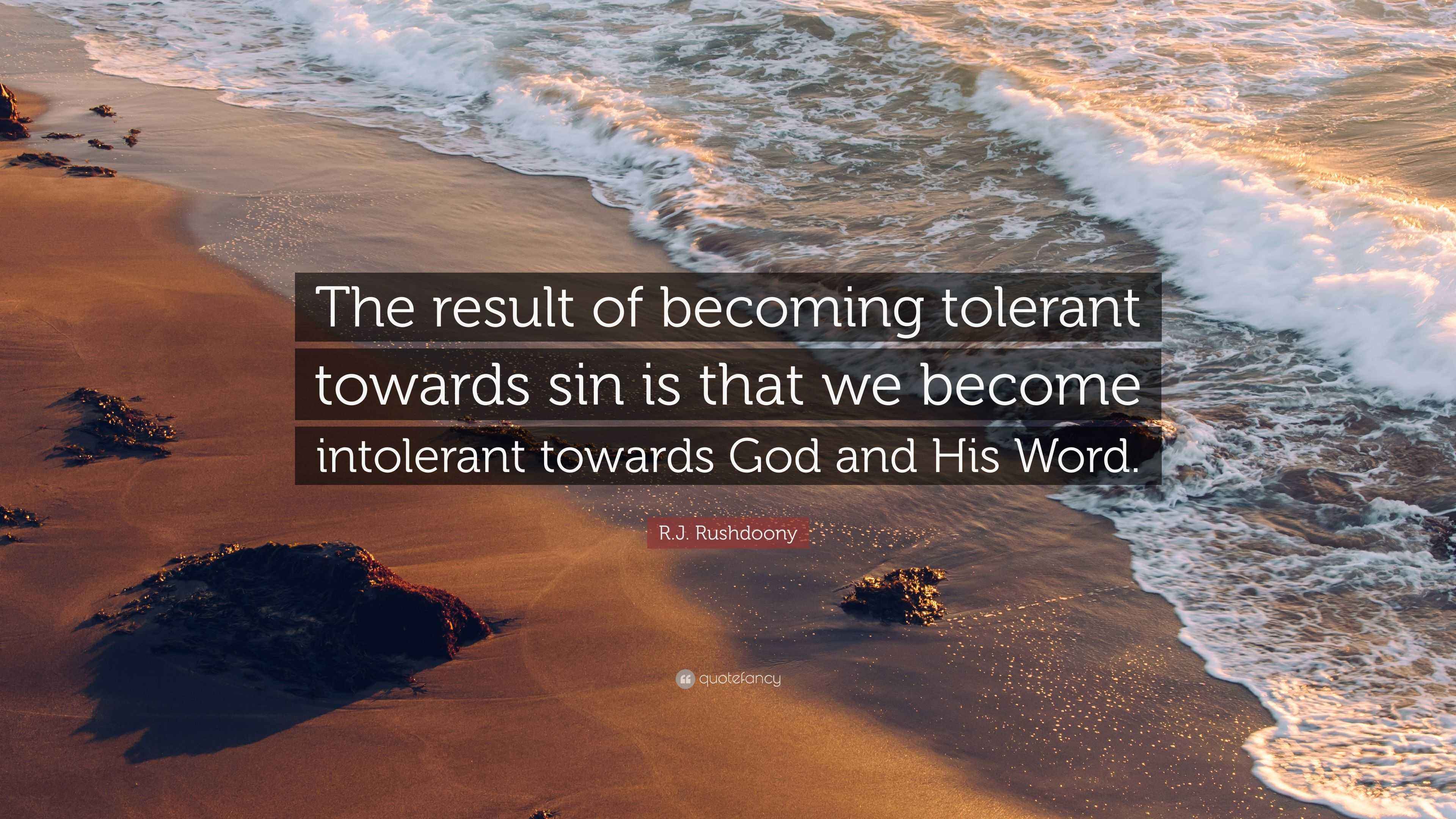R.J. Rushdoony Quote: “The result of becoming tolerant towards sin is ...