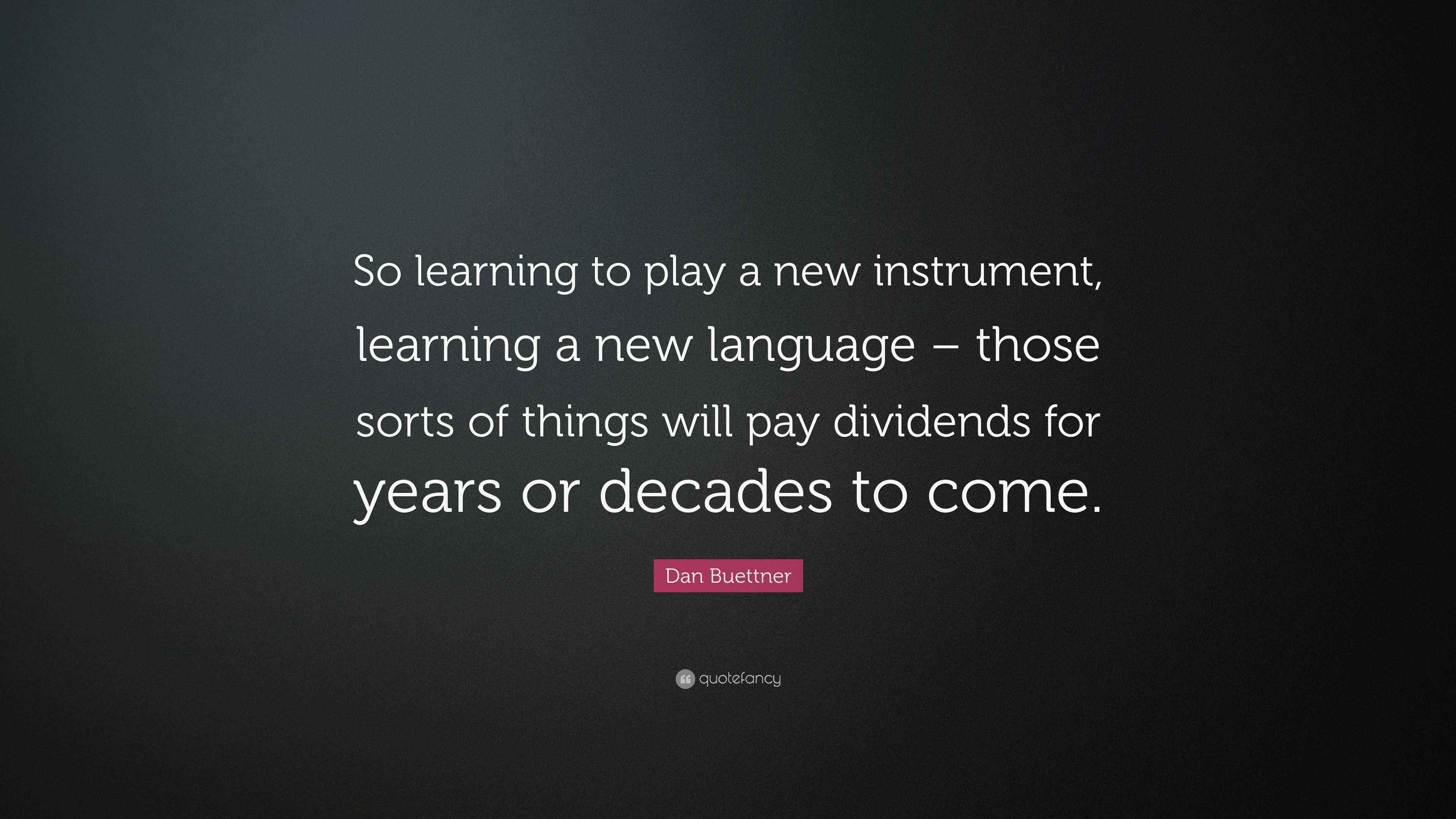 Dan Buettner Quote: “So learning to play a new instrument, learning a ...