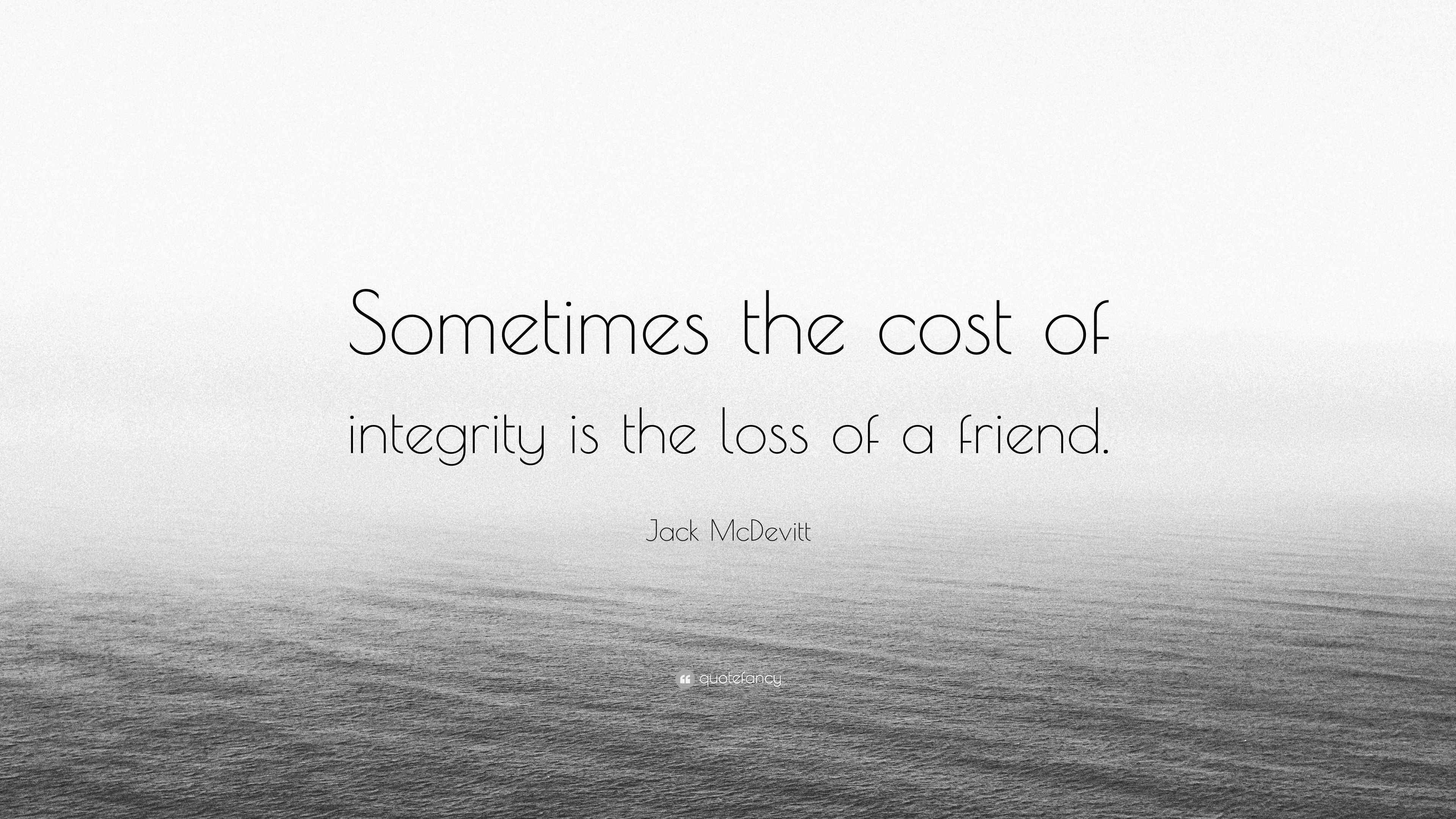 Jack McDevitt Quote: “Sometimes the cost of integrity is the loss of a ...