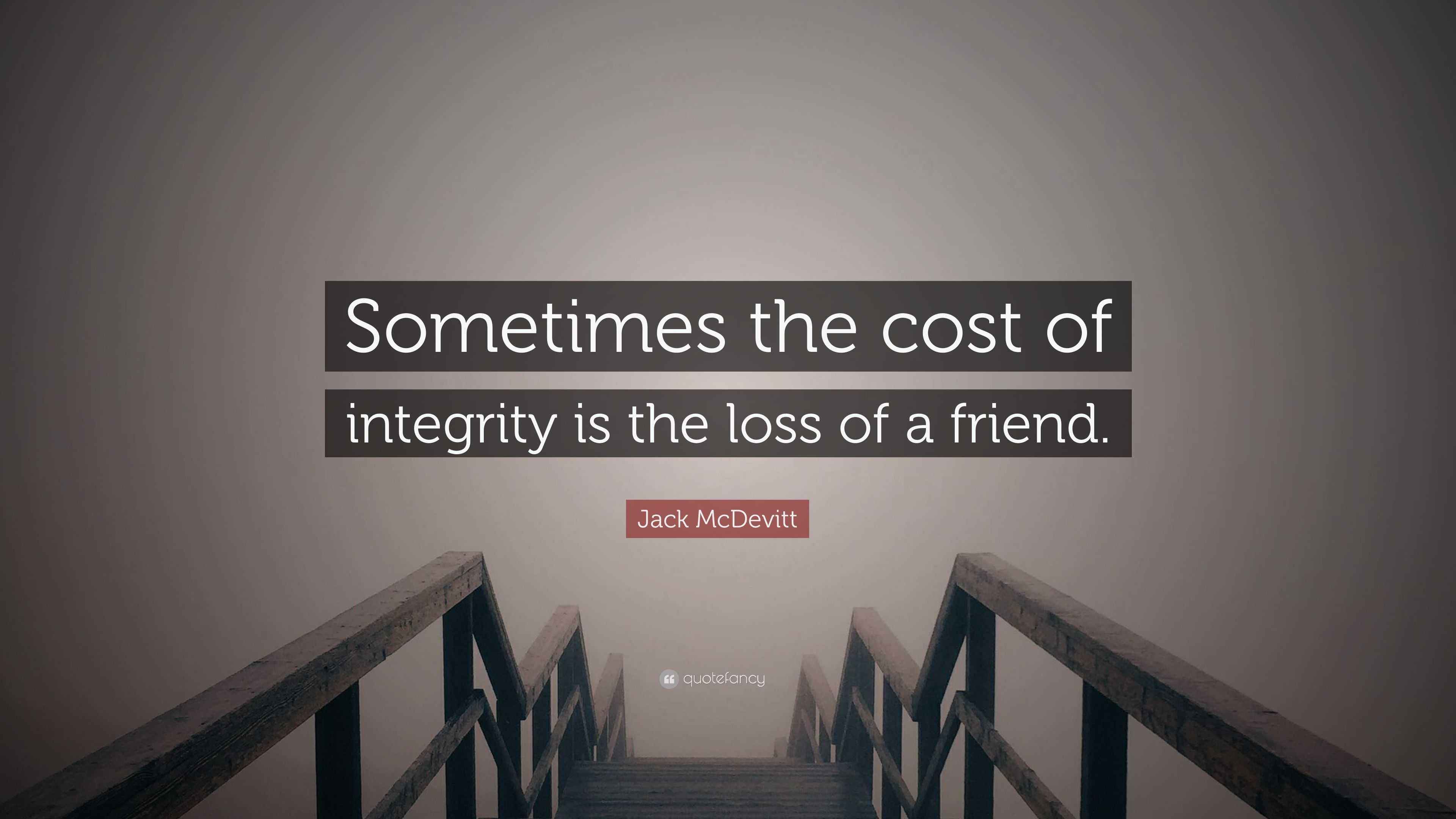 Jack McDevitt Quote: “Sometimes the cost of integrity is the loss of a ...