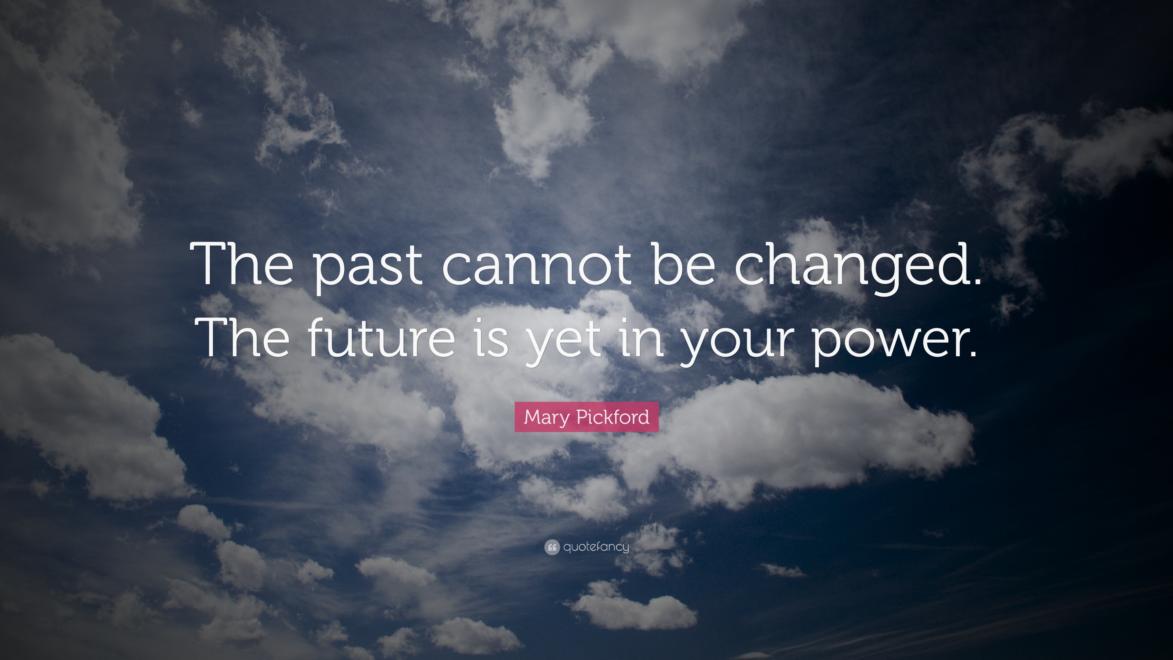 Mary Pickford Quote: “The past cannot be changed. The future is yet in ...