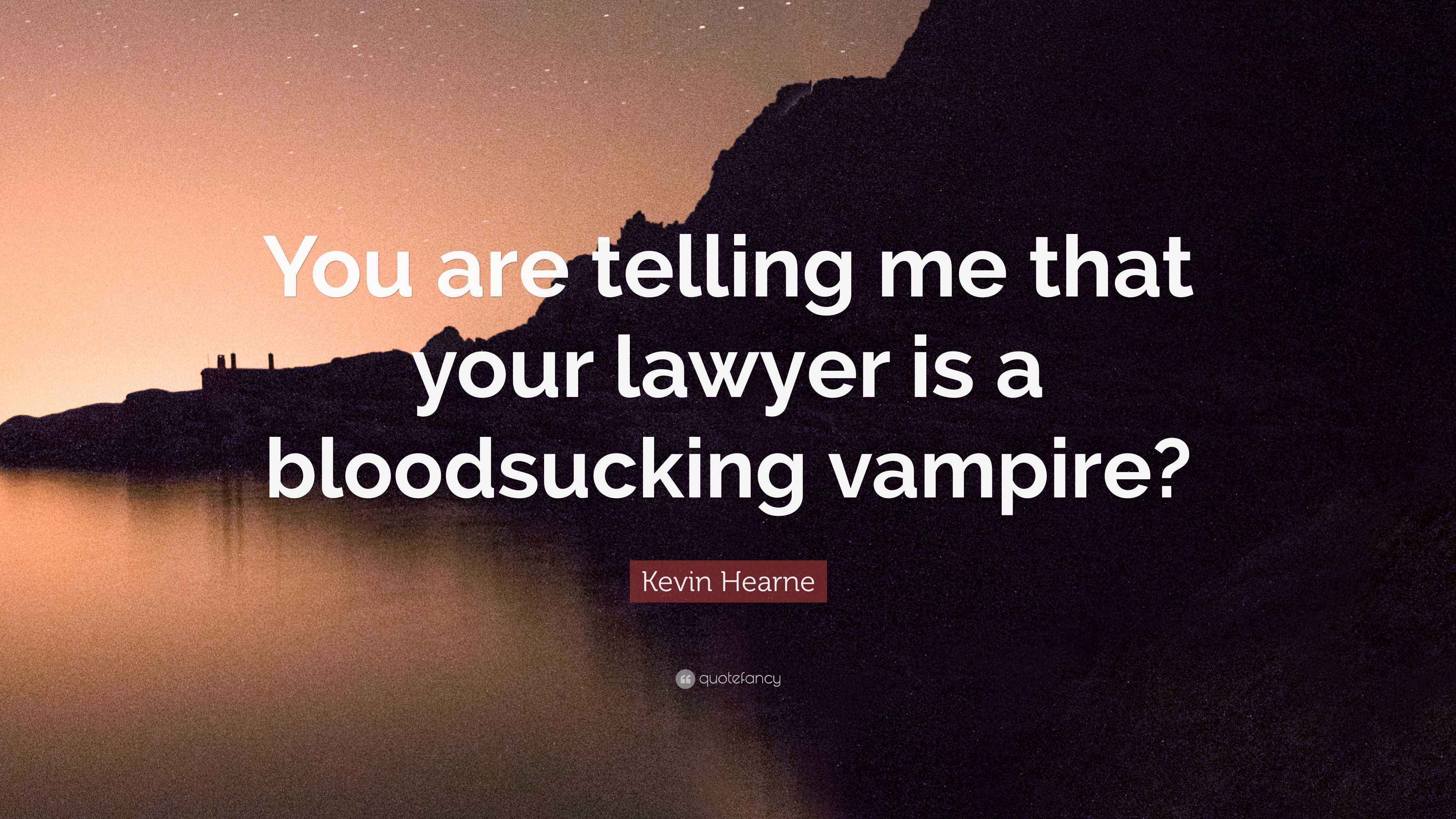 Kevin Hearne Quote: “You are telling me that your lawyer is a ...
