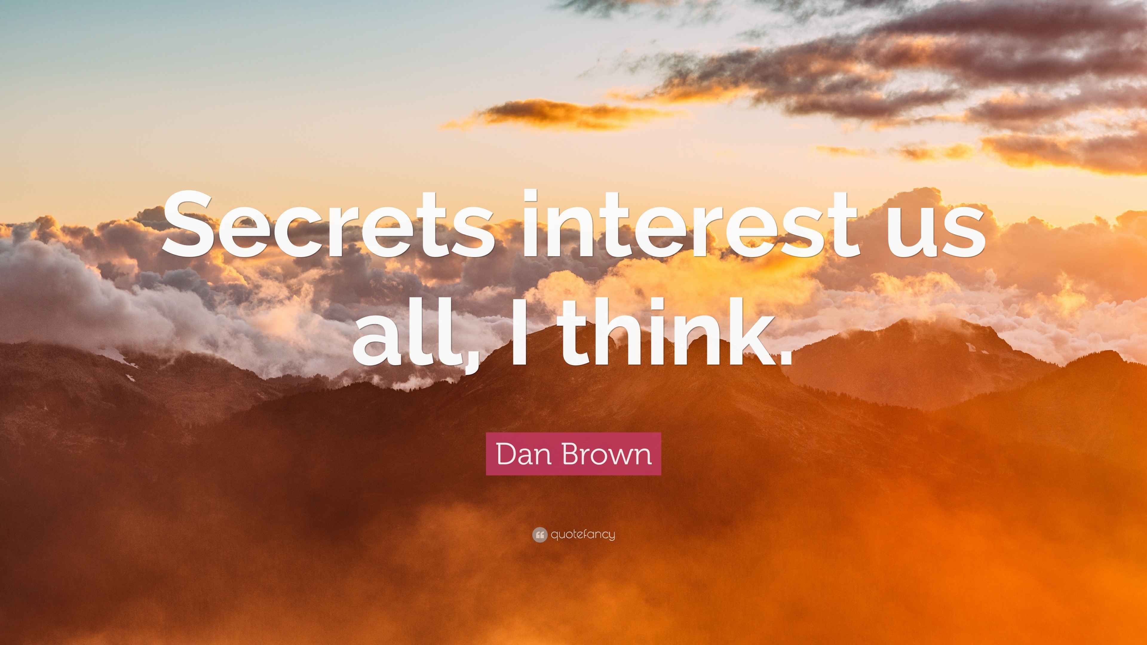 Dan Brown Quote: “Secrets interest us all, I think.”