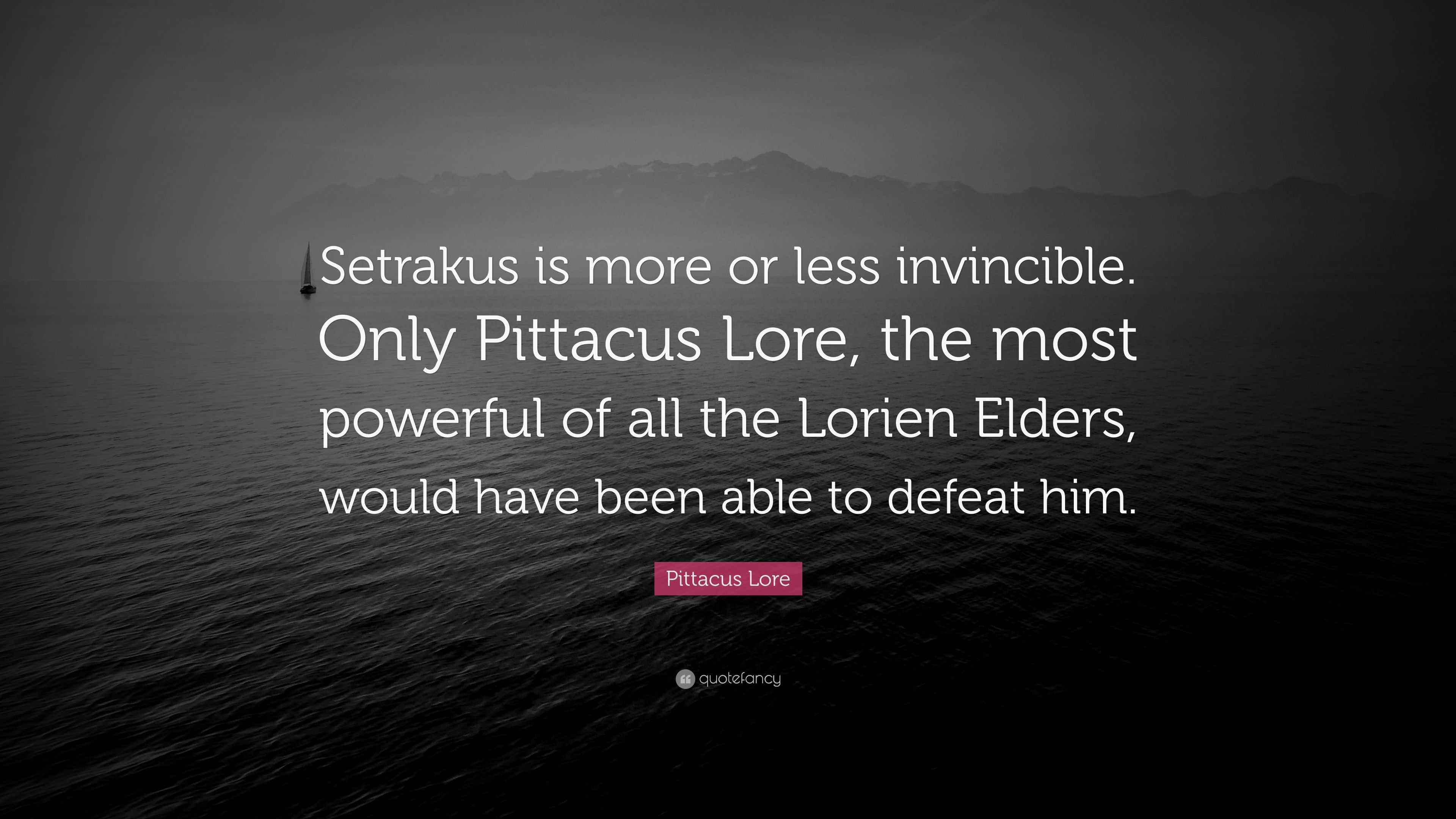Pittacus Lore Quote: “Setrakus is more or less invincible. Only ...