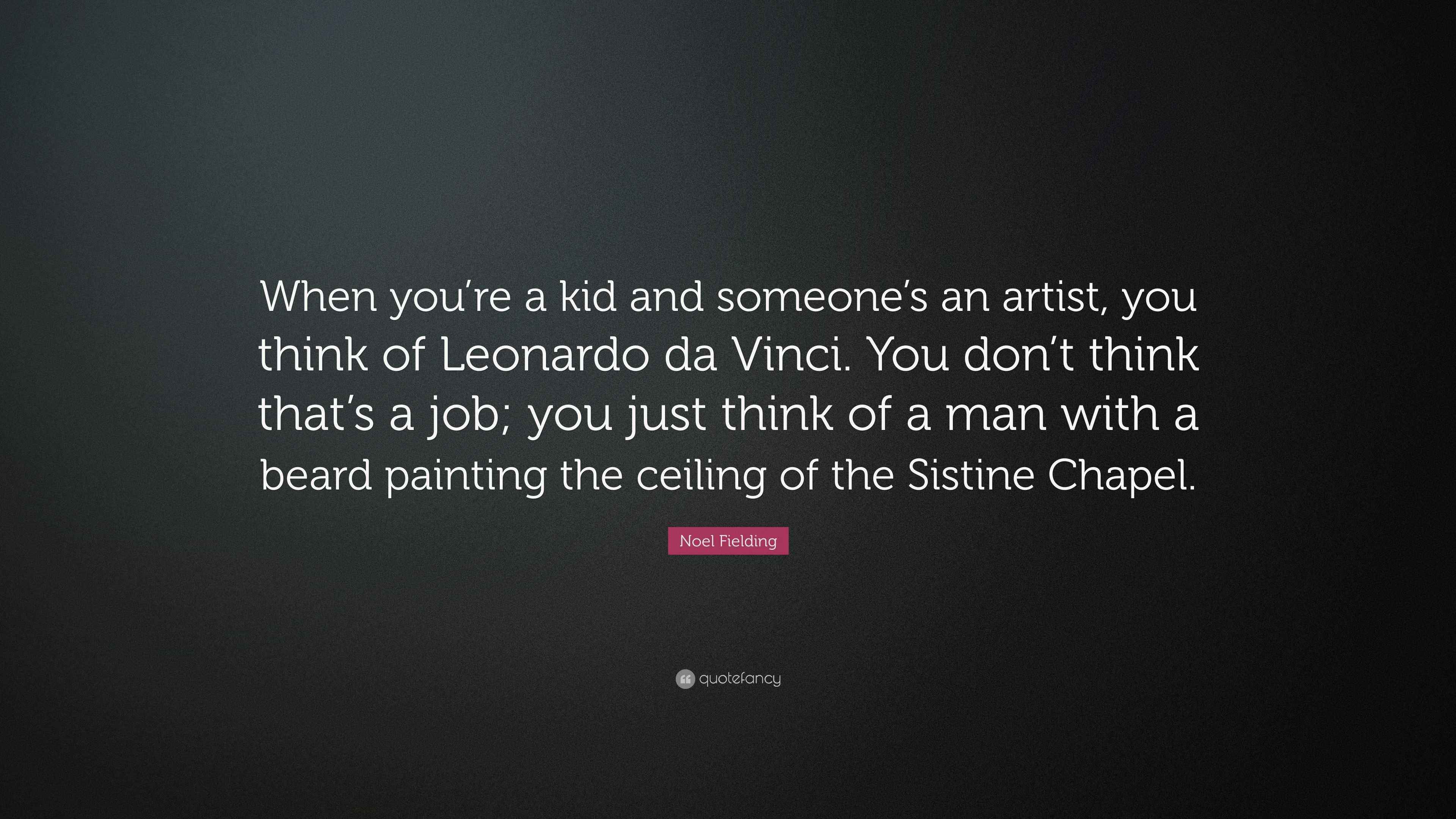 Noel Fielding Quote: “When you’re a kid and someone’s an artist, you ...