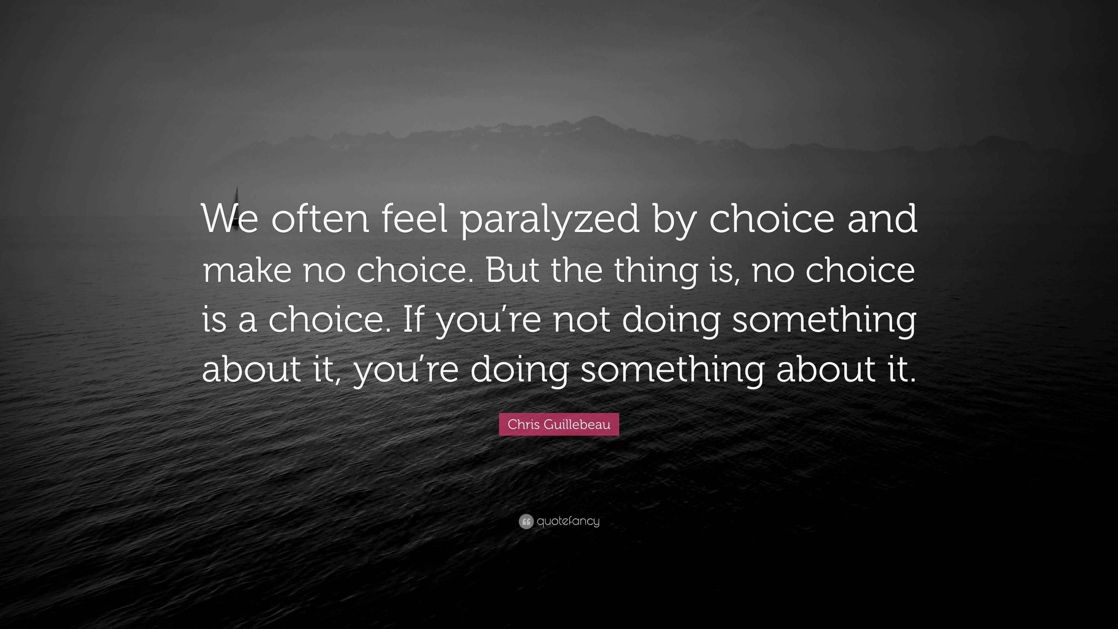 Chris Guillebeau Quote: “We often feel paralyzed by choice and make no ...