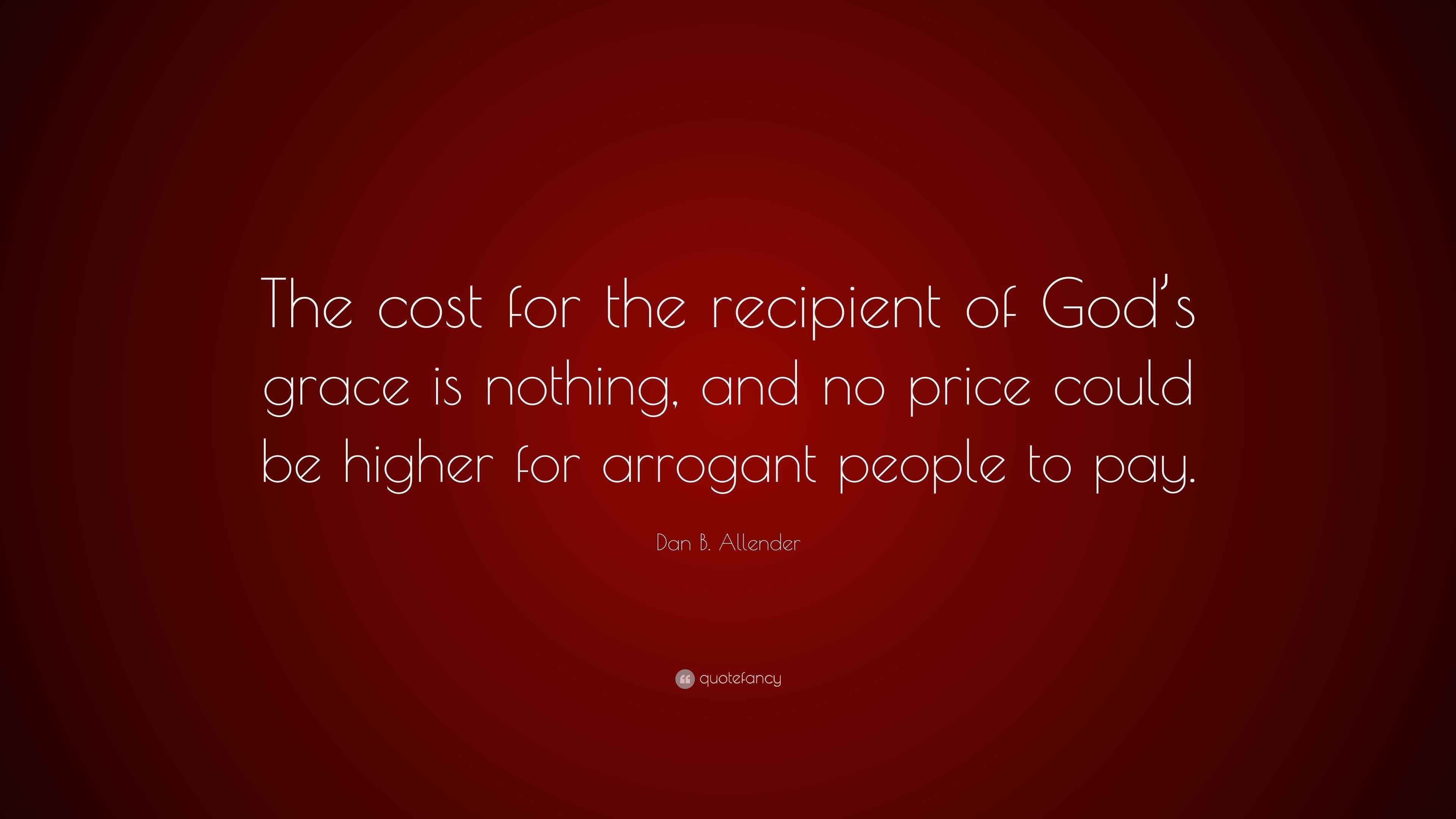 Dan B. Allender Quote: “The cost for the recipient of God’s grace is ...