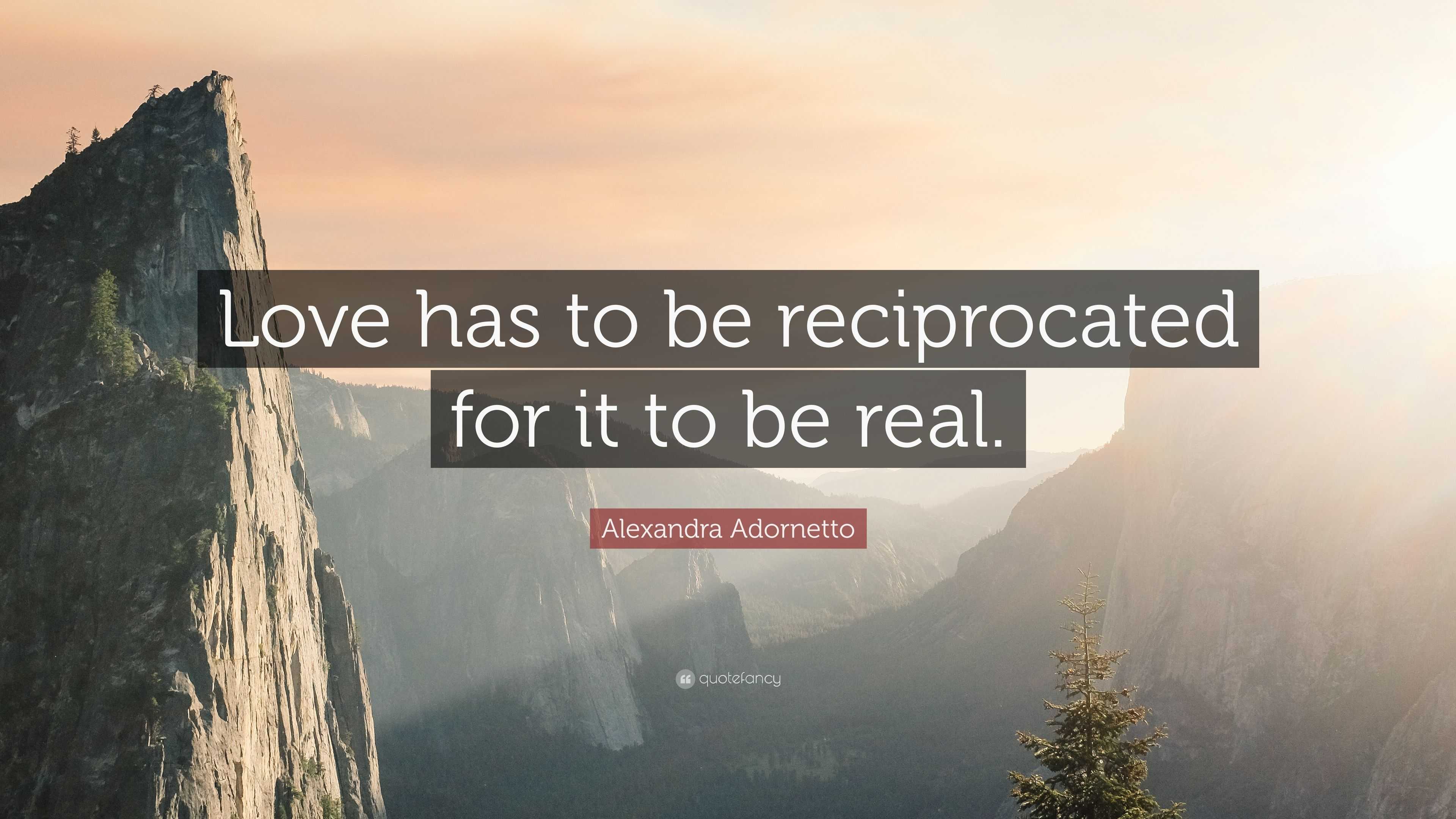 Alexandra Adornetto Quote: “Love has to be reciprocated for it to be real.”