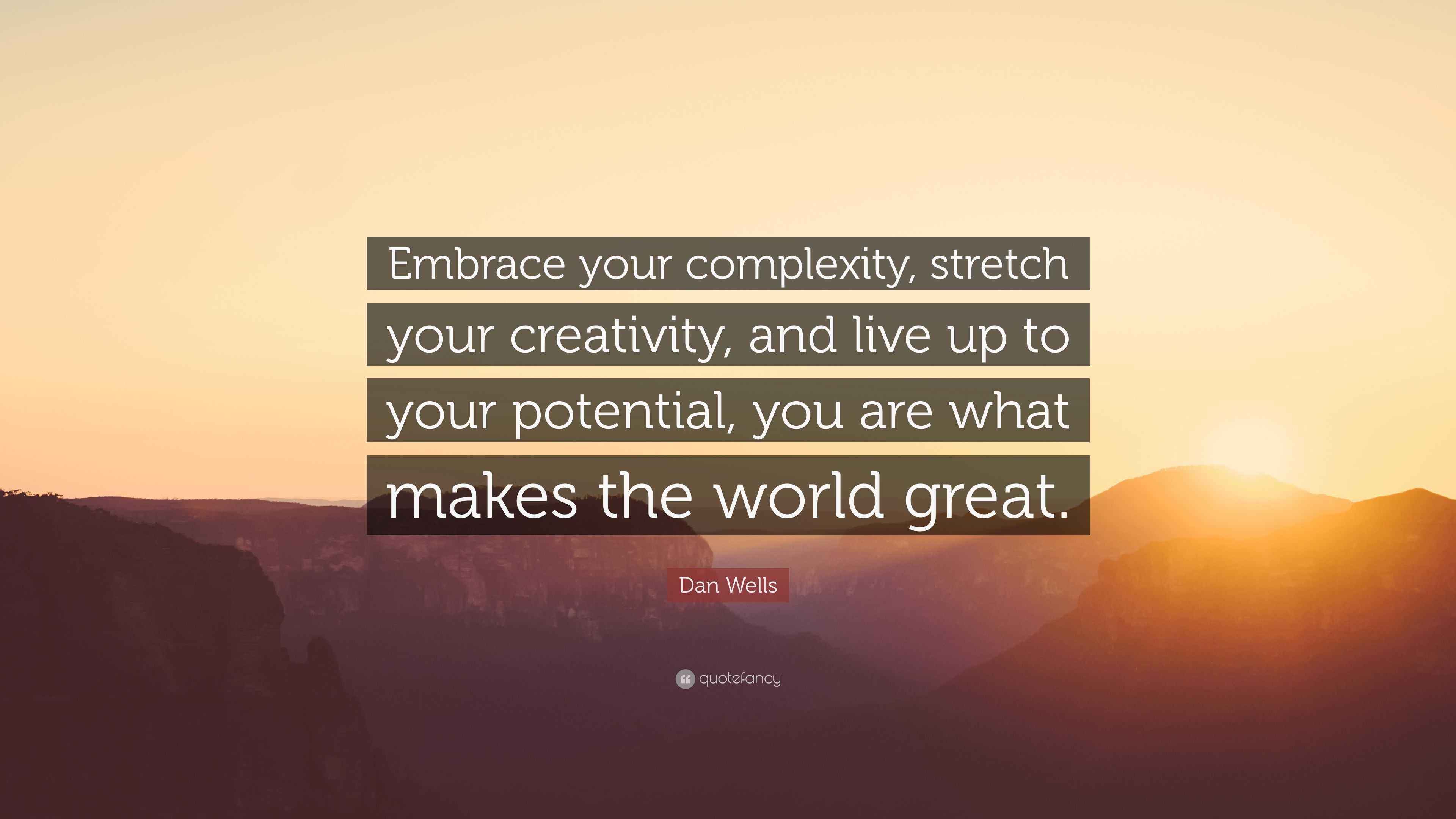 Dan Wells Quote: “Embrace your complexity, stretch your creativity, and ...