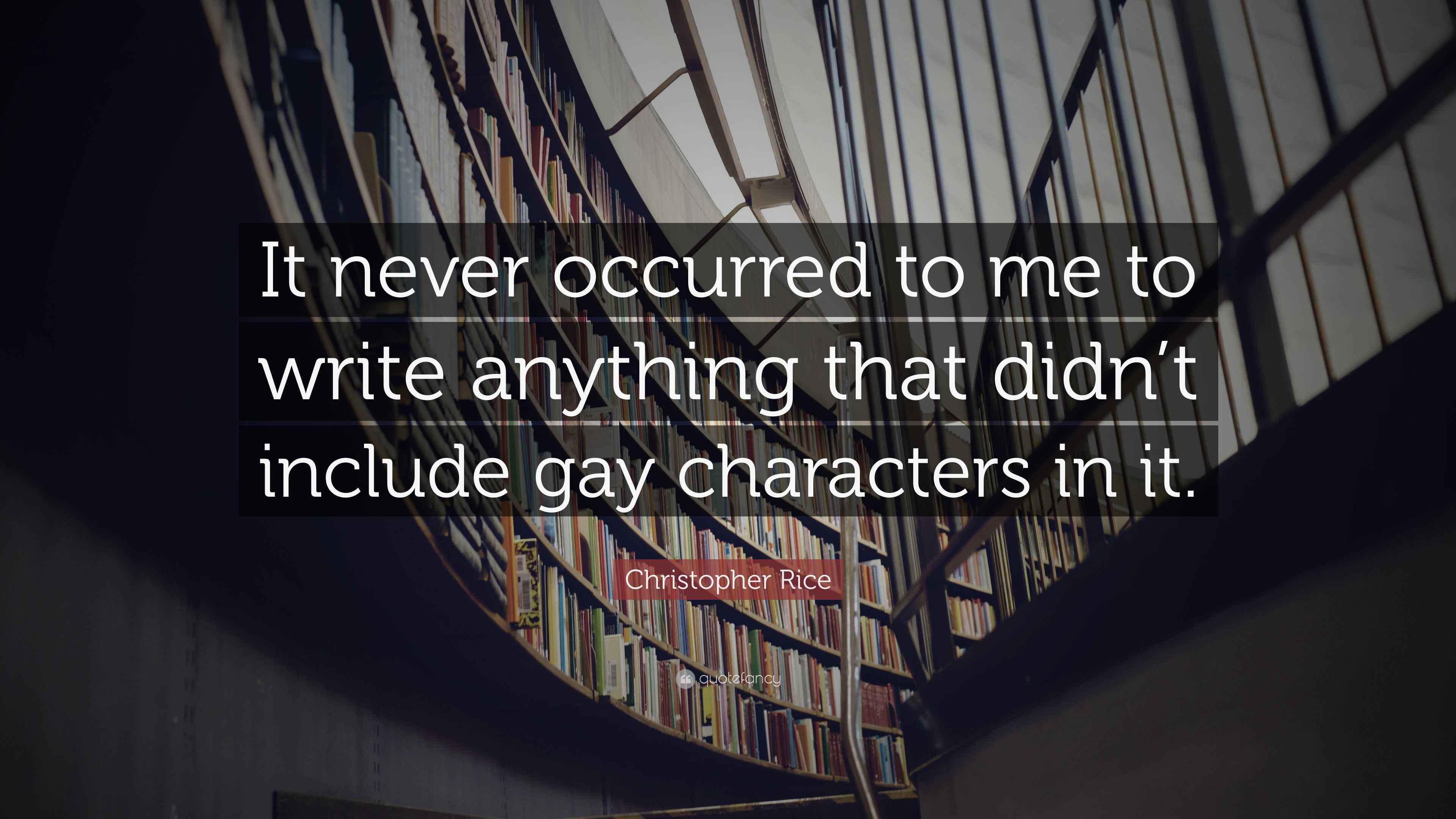 Christopher Rice Quote: “It never occurred to me to write anything that ...