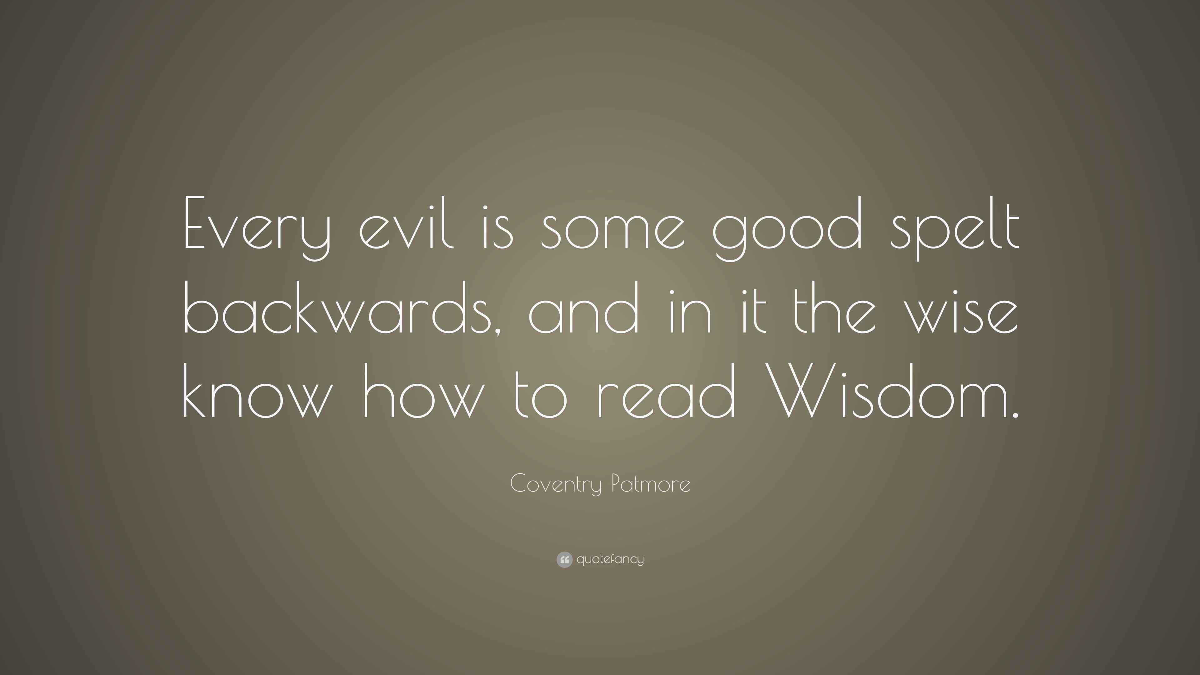 Coventry Patmore Quote: “Every evil is some good spelt backwards, and ...