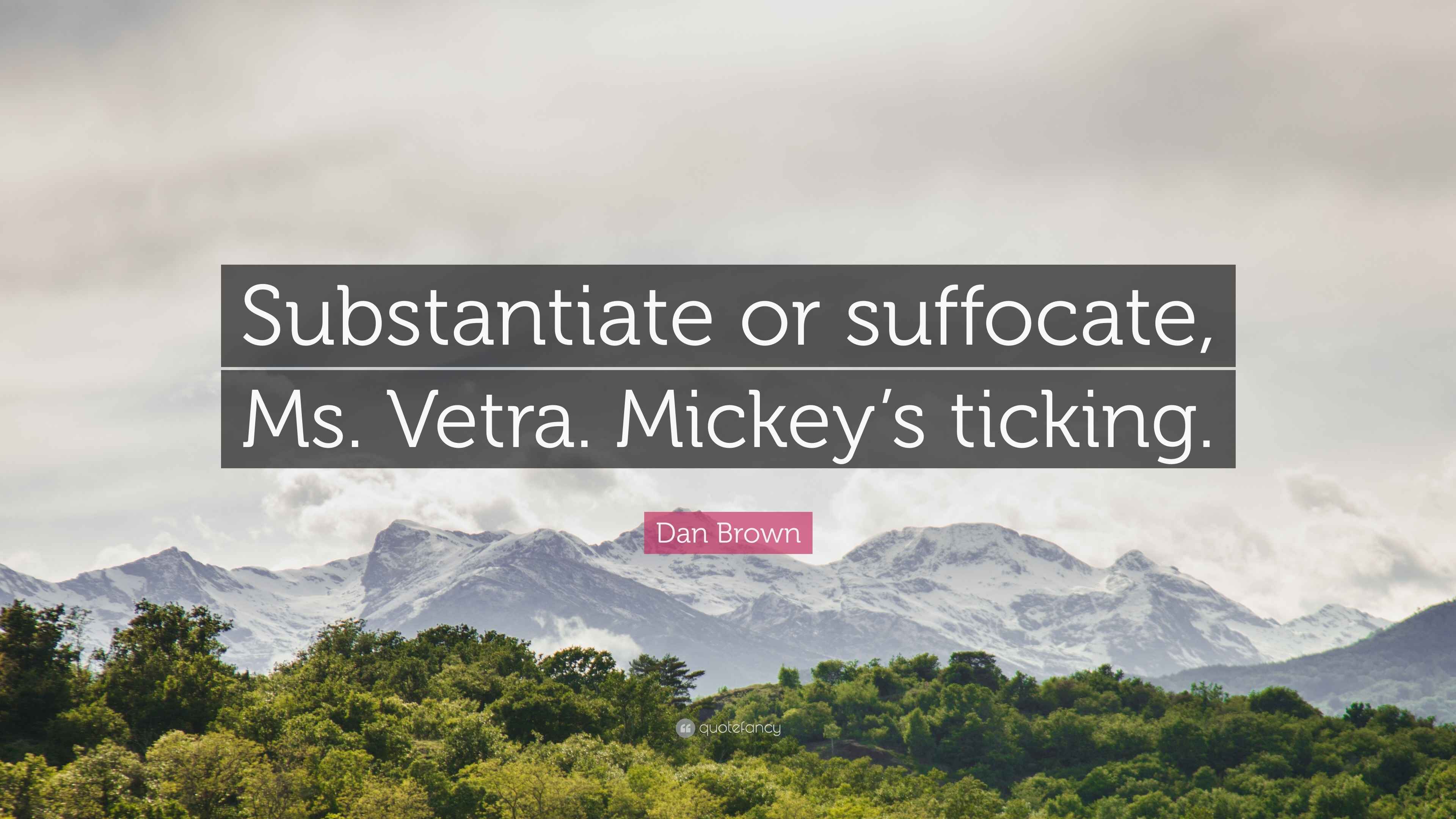 Dan Brown Quote: “Substantiate or suffocate, Ms. Vetra. Mickey’s ticking.”