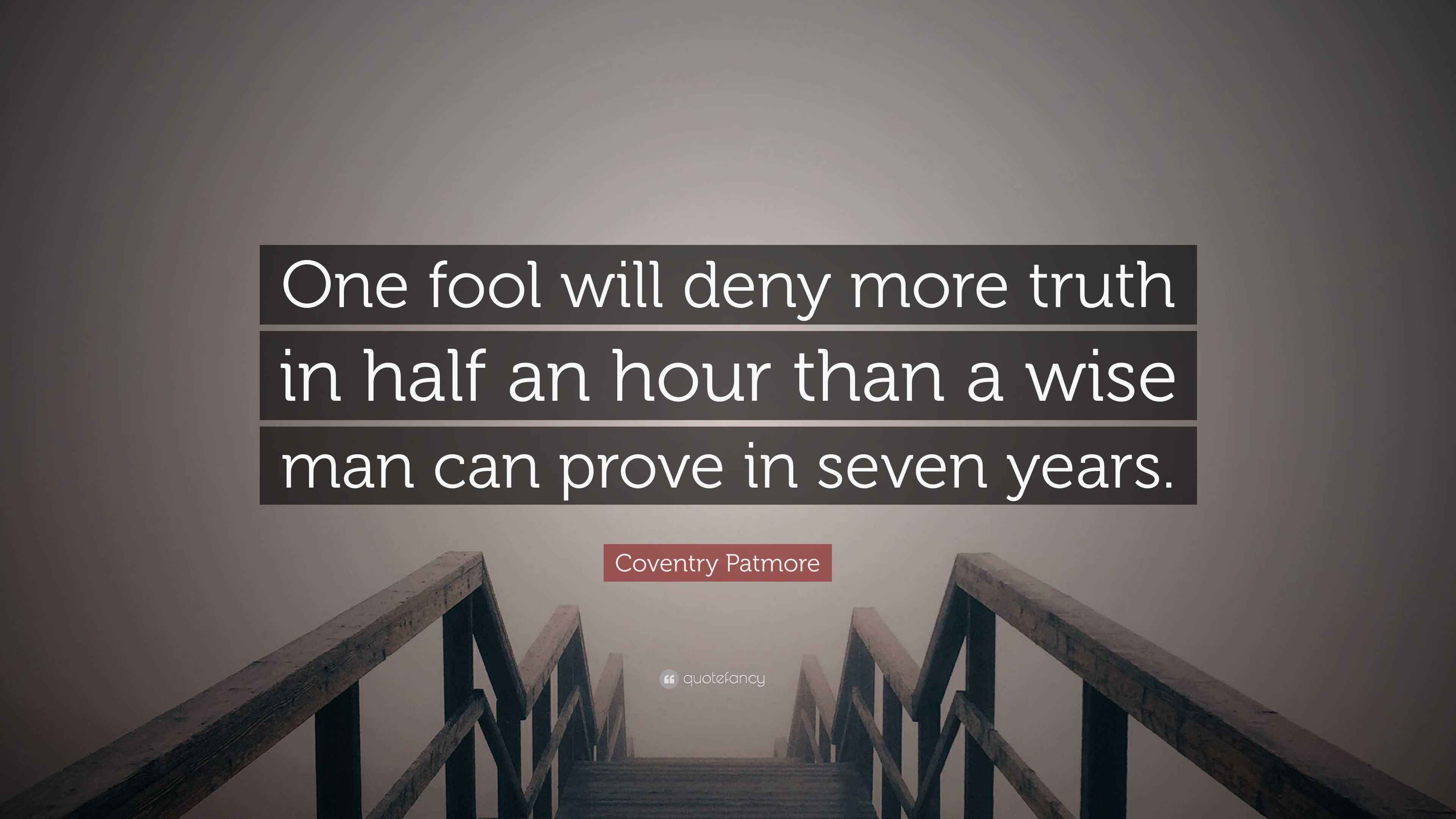 Coventry Patmore Quote: “One fool will deny more truth in half an hour ...