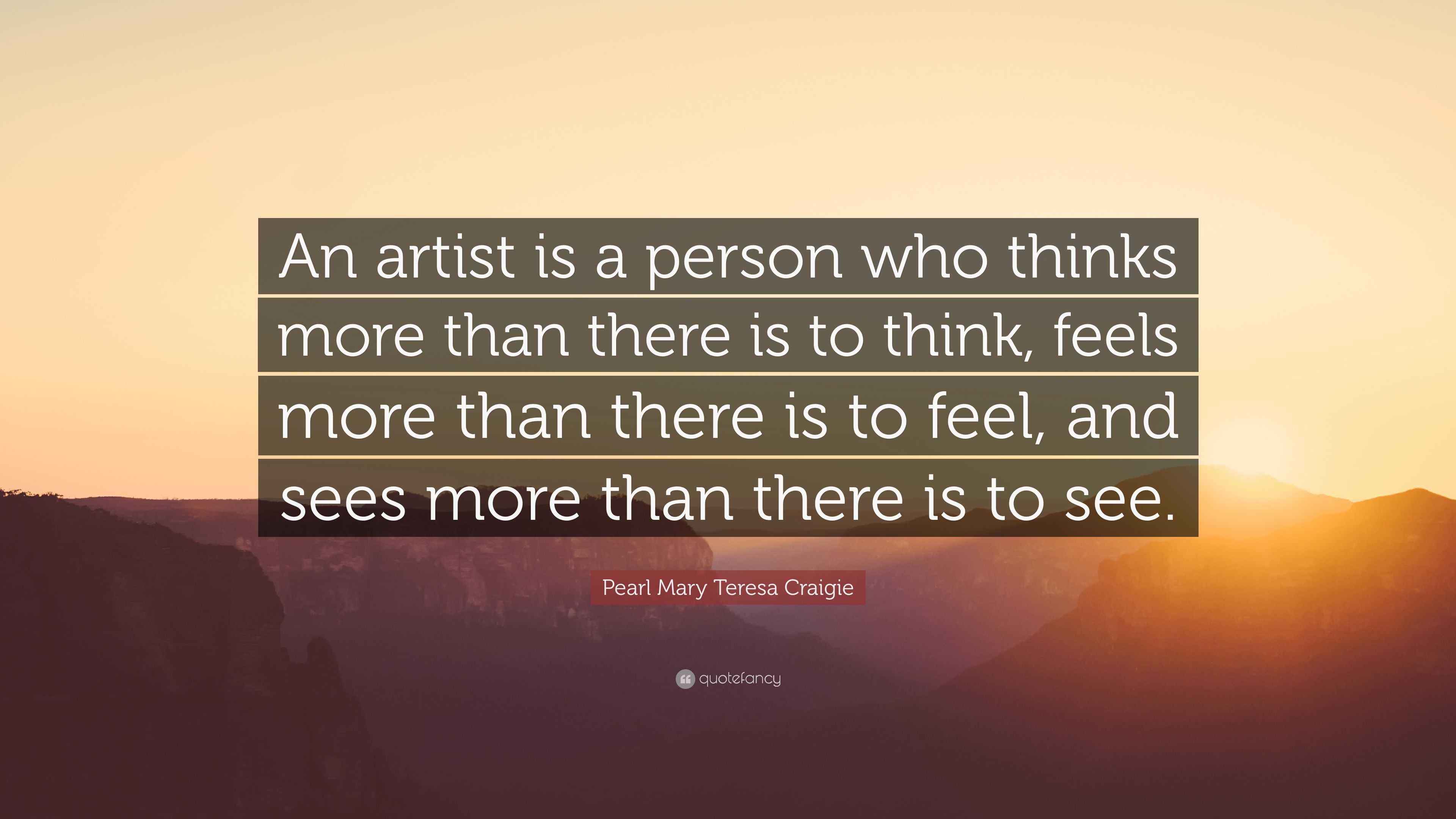 Pearl Mary Teresa Craigie Quote: “An artist is a person who thinks more ...