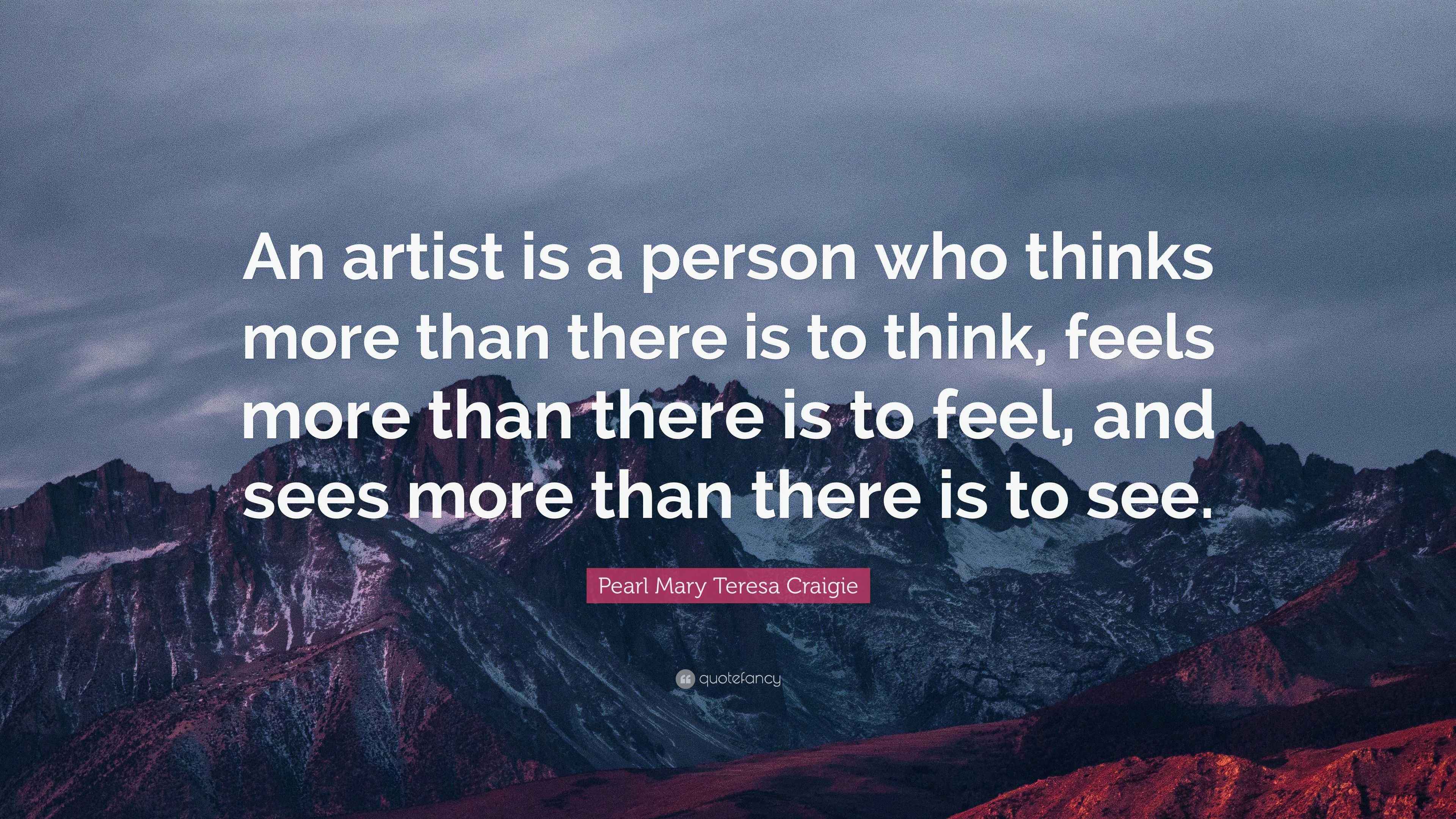 Pearl Mary Teresa Craigie Quote: “An artist is a person who thinks more ...