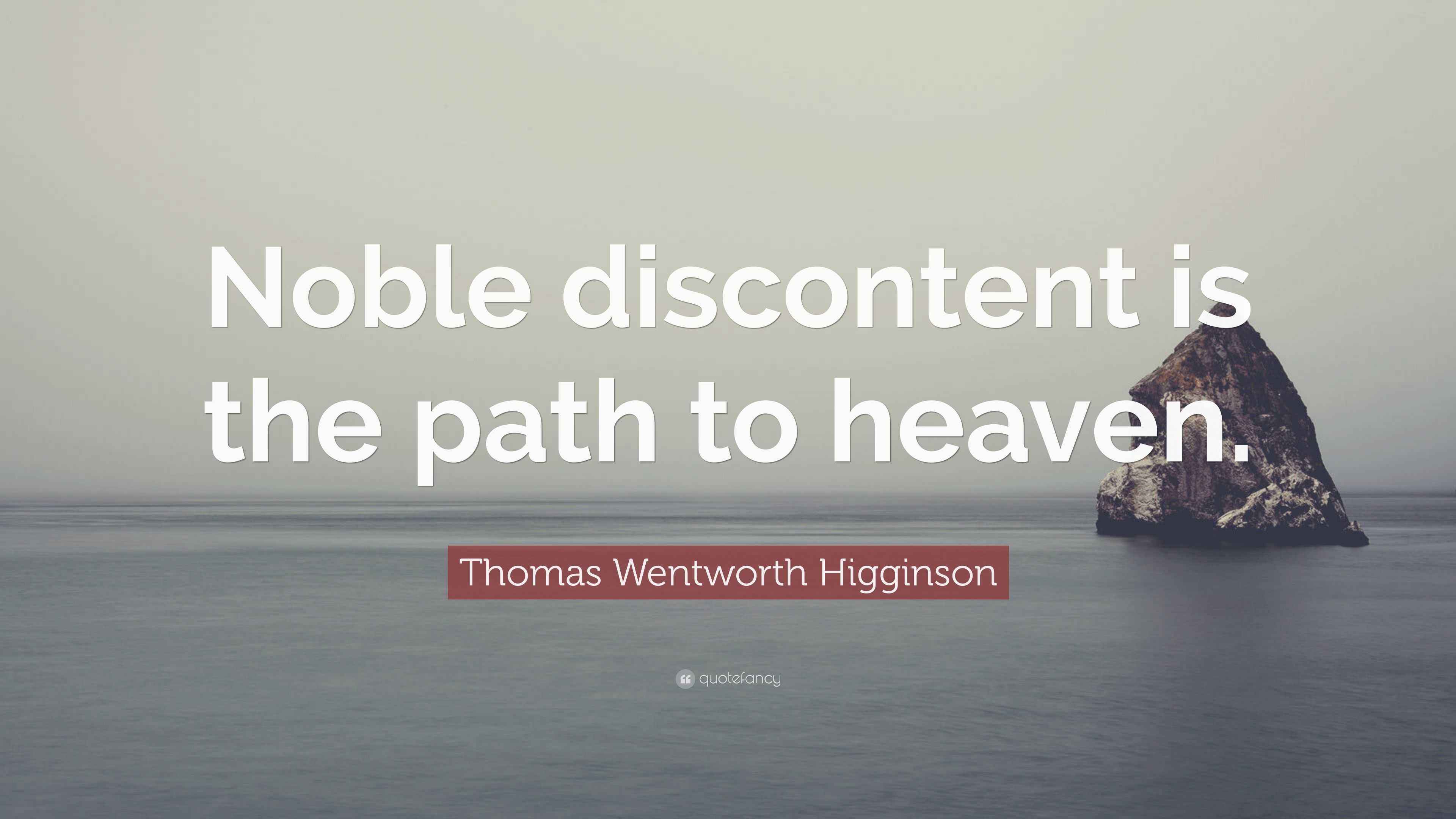 Thomas Wentworth Higginson Quote: “Noble discontent is the path to heaven.”