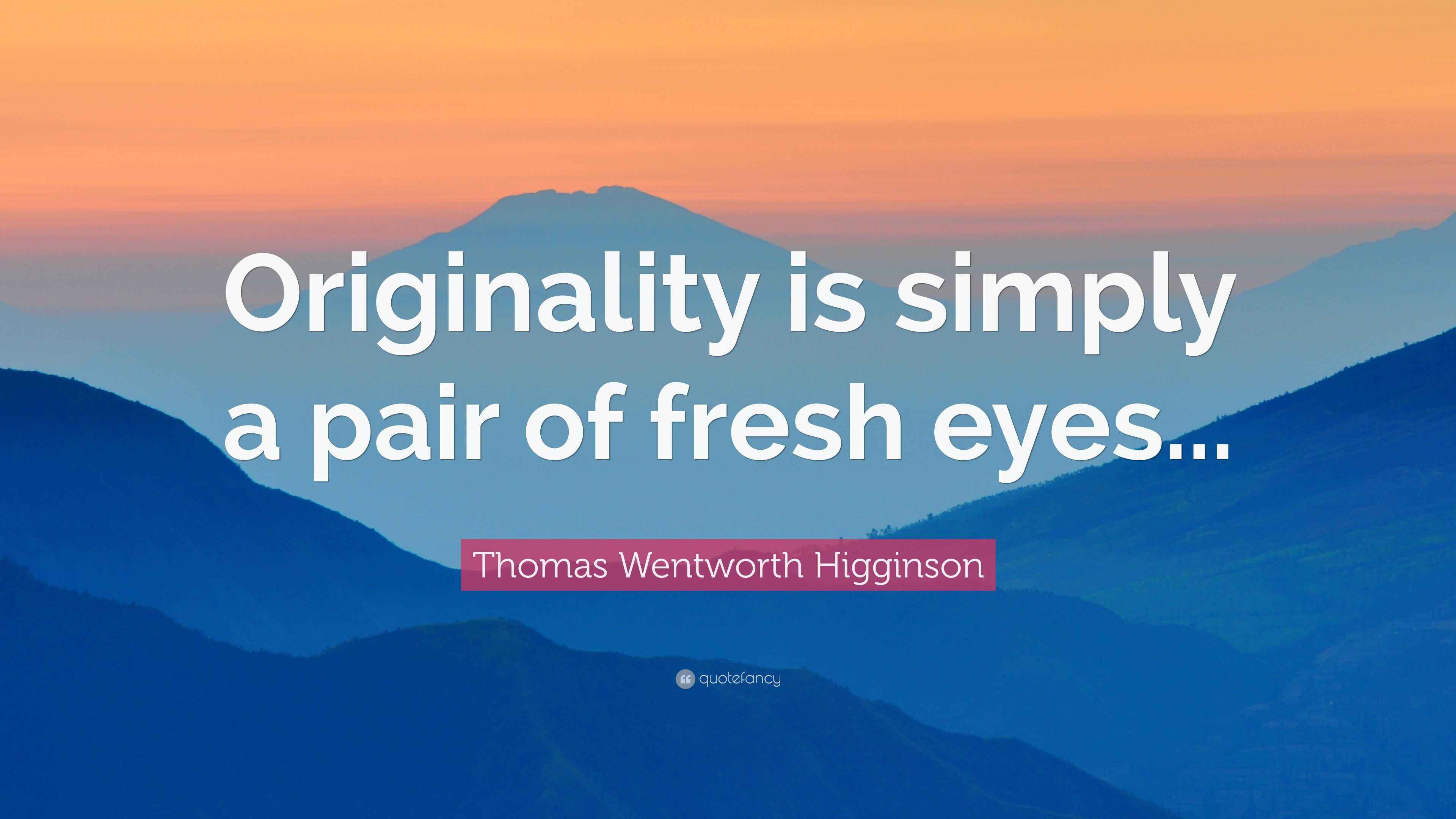 Thomas Wentworth Higginson Quote: “Originality is simply a pair of ...