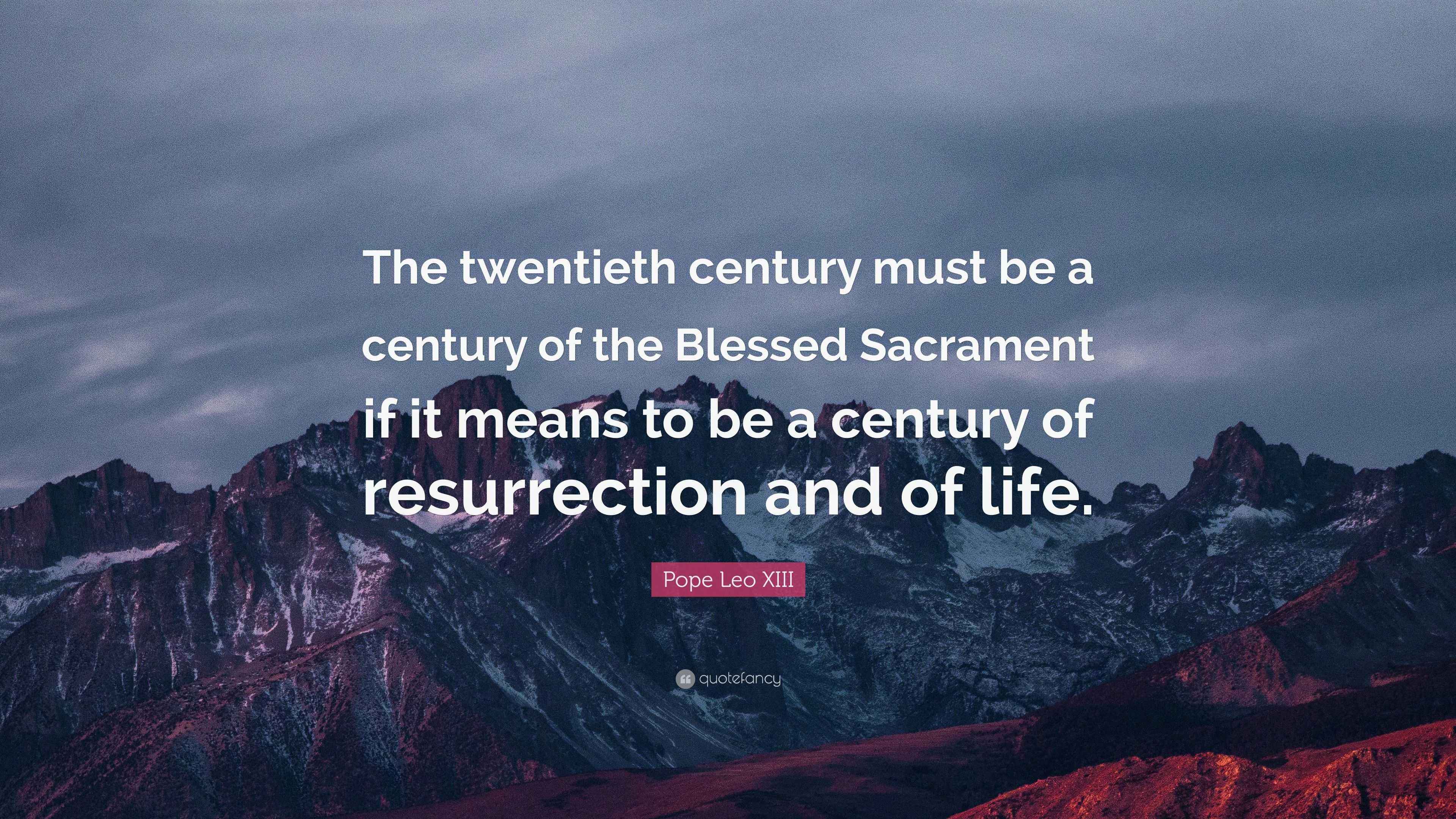 Pope Leo XIII Quote: “The twentieth century must be a century of the ...