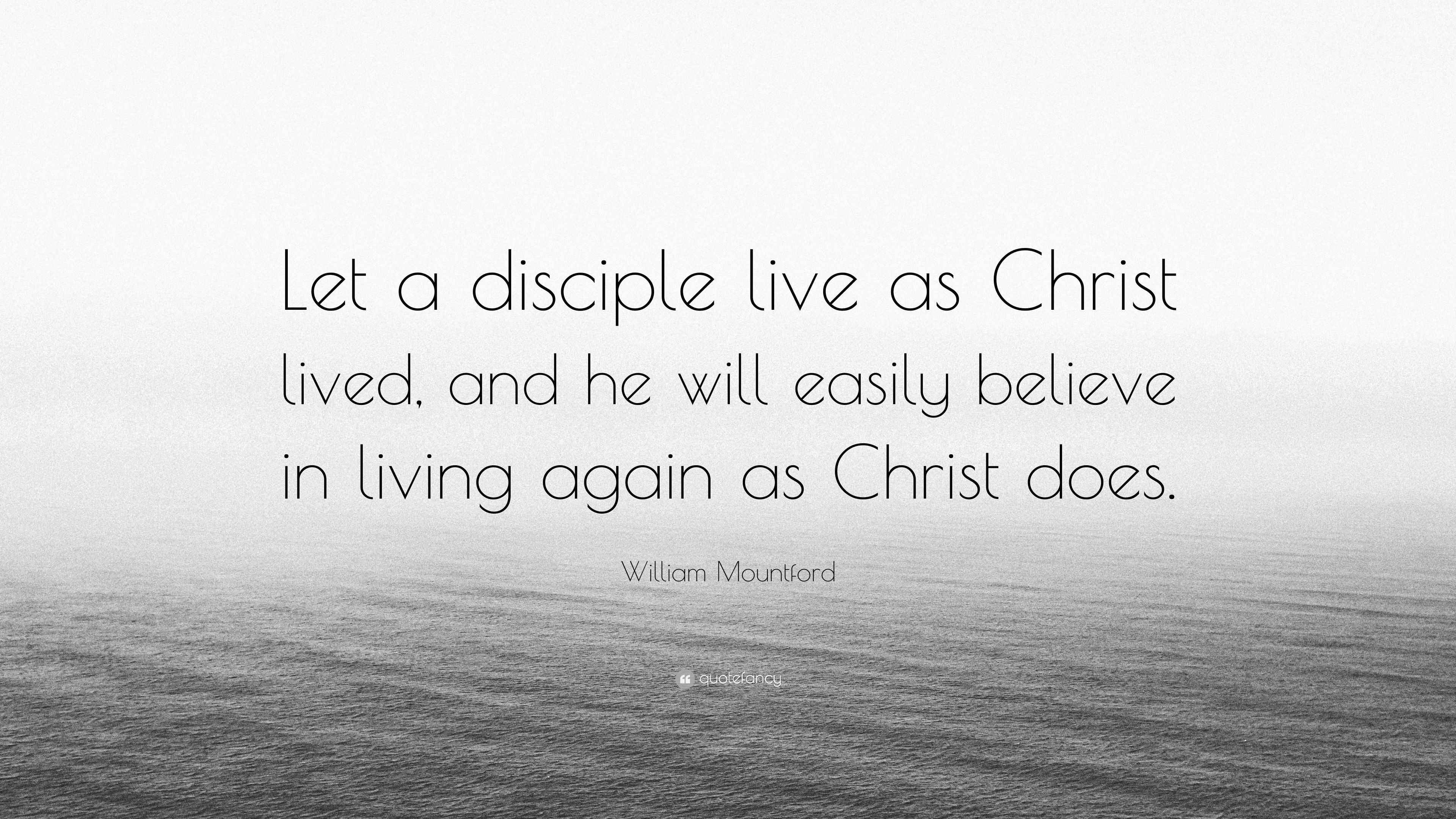 William Mountford Quote: “Let a disciple live as Christ lived, and he ...