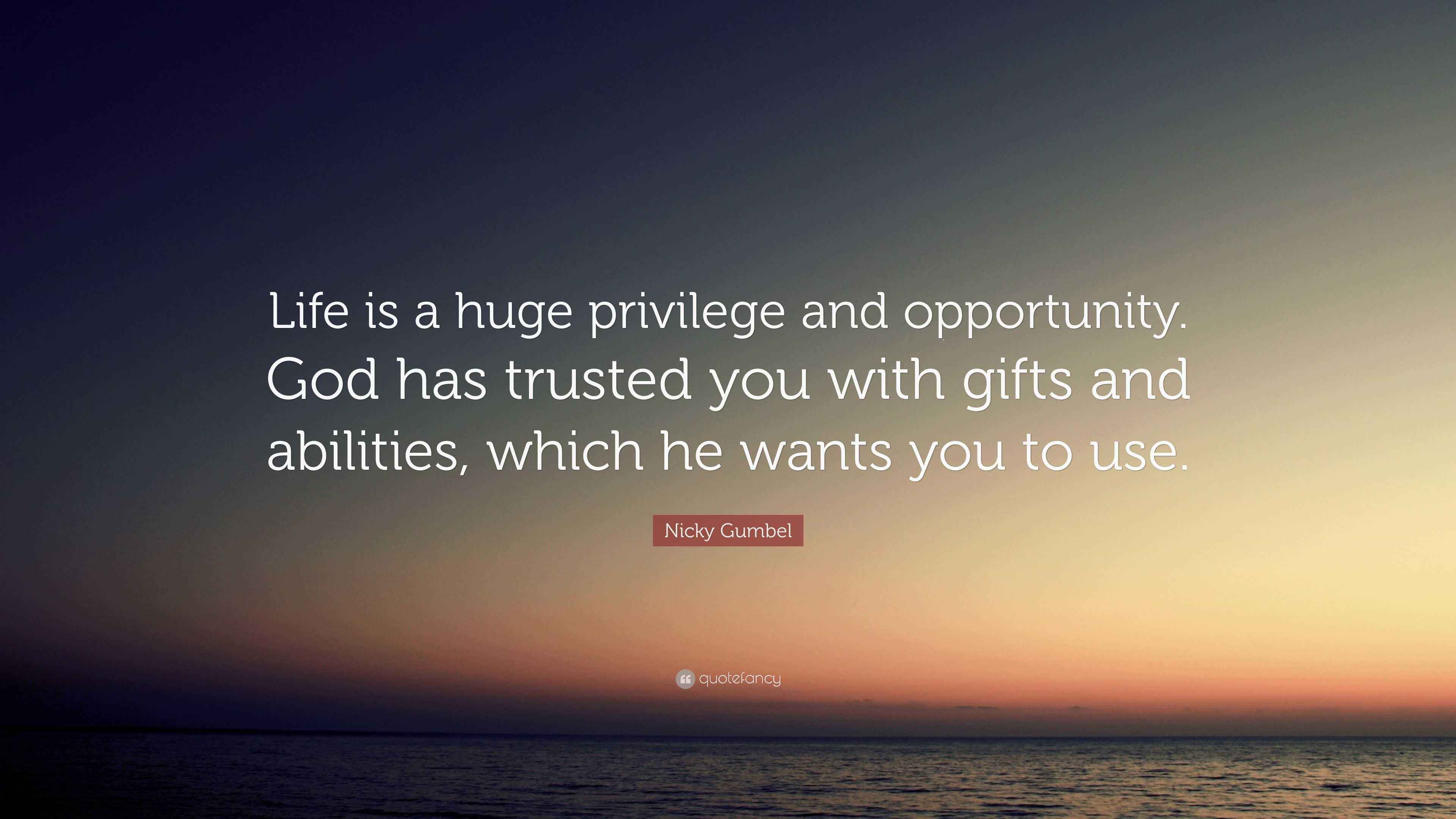 Nicky Gumbel Quote: “Life is a huge privilege and opportunity. God has ...