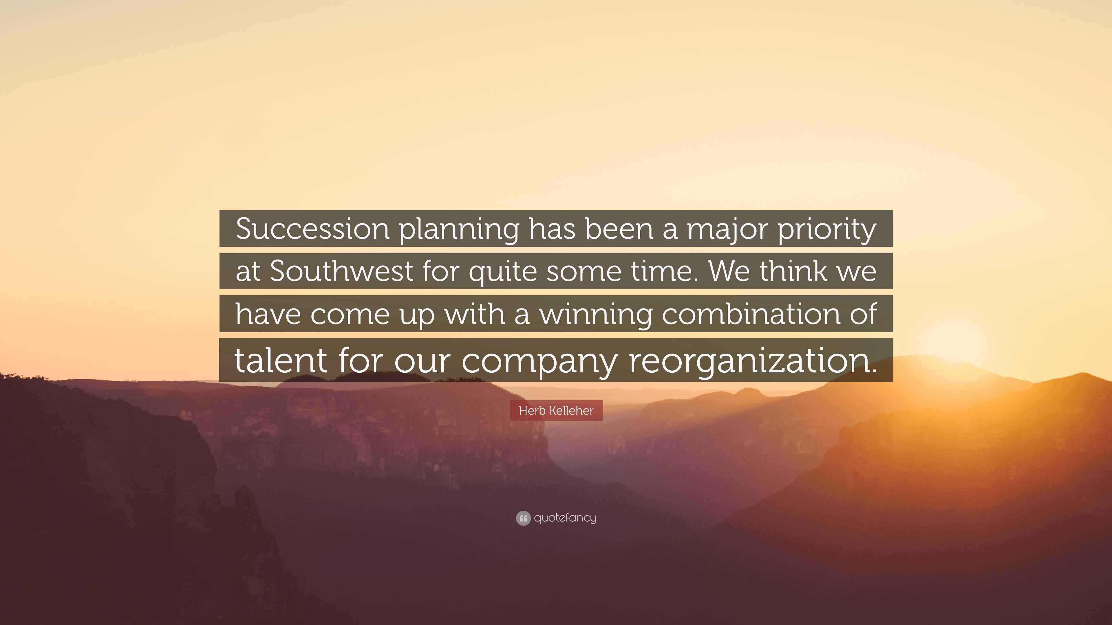 Herb Kelleher Quote: “Succession planning has been a major priority at ...