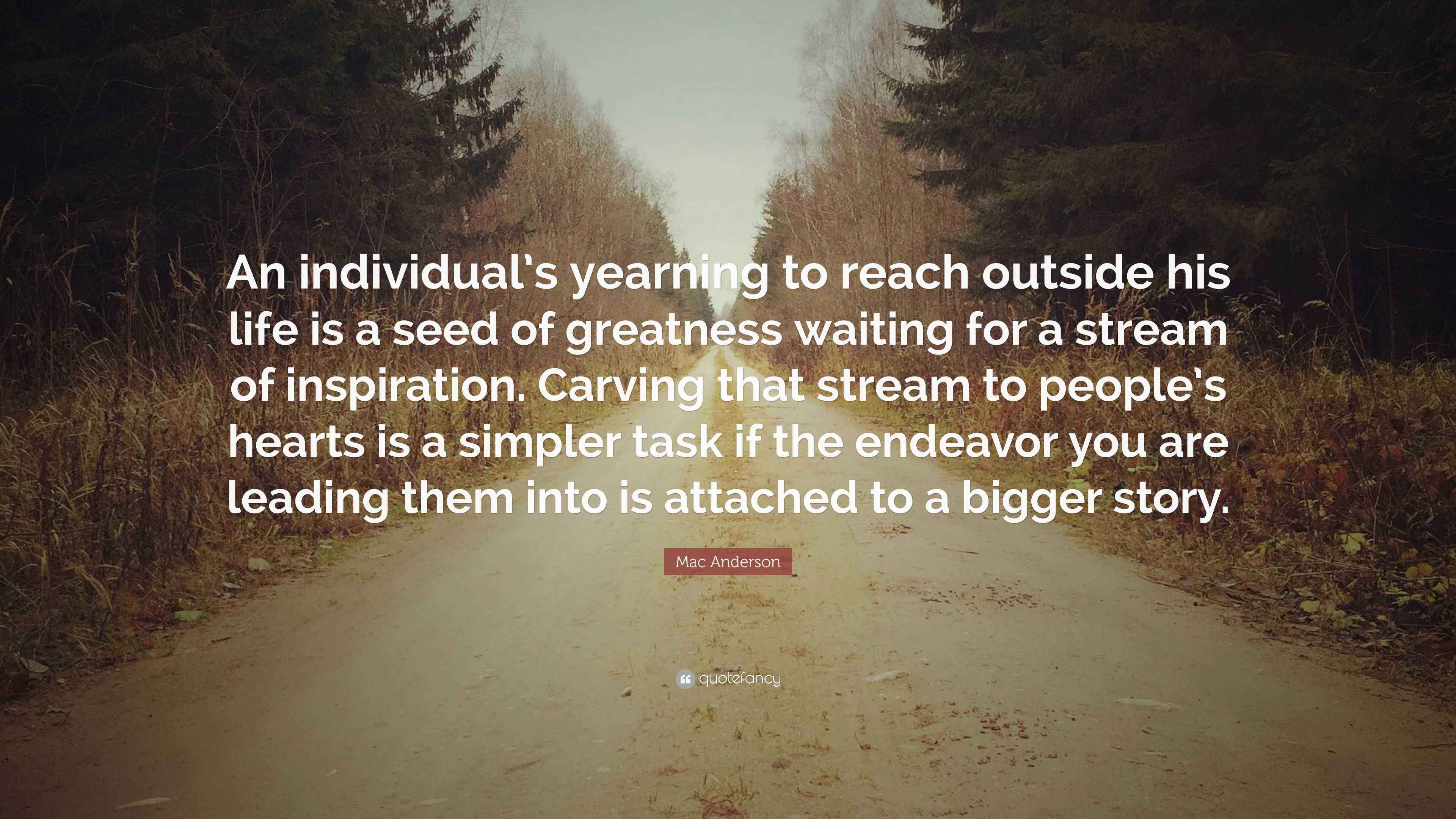Mac Anderson Quote: “An individual’s yearning to reach outside his life ...