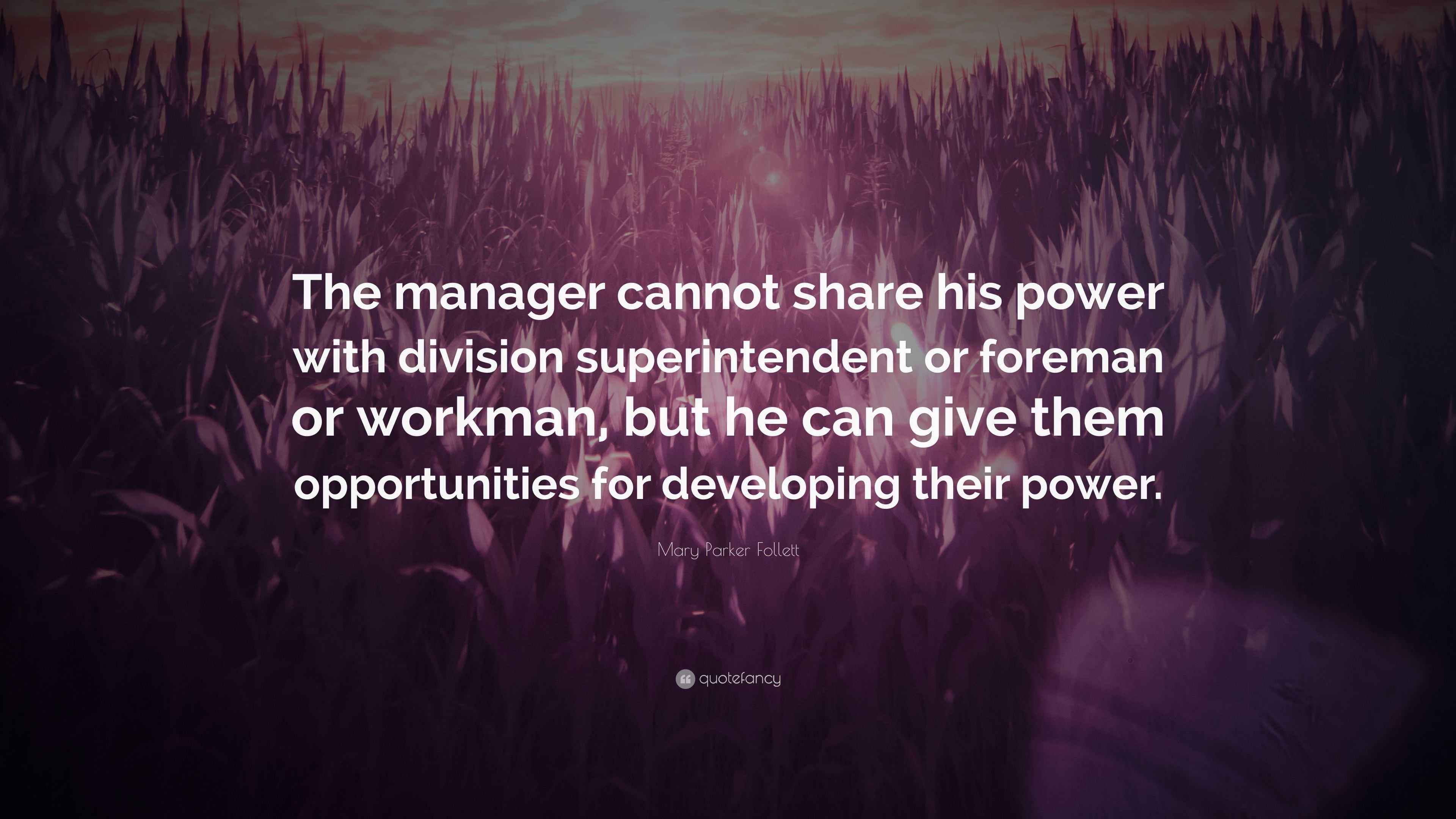 Mary Parker Follett Quote: “The manager cannot share his power with ...