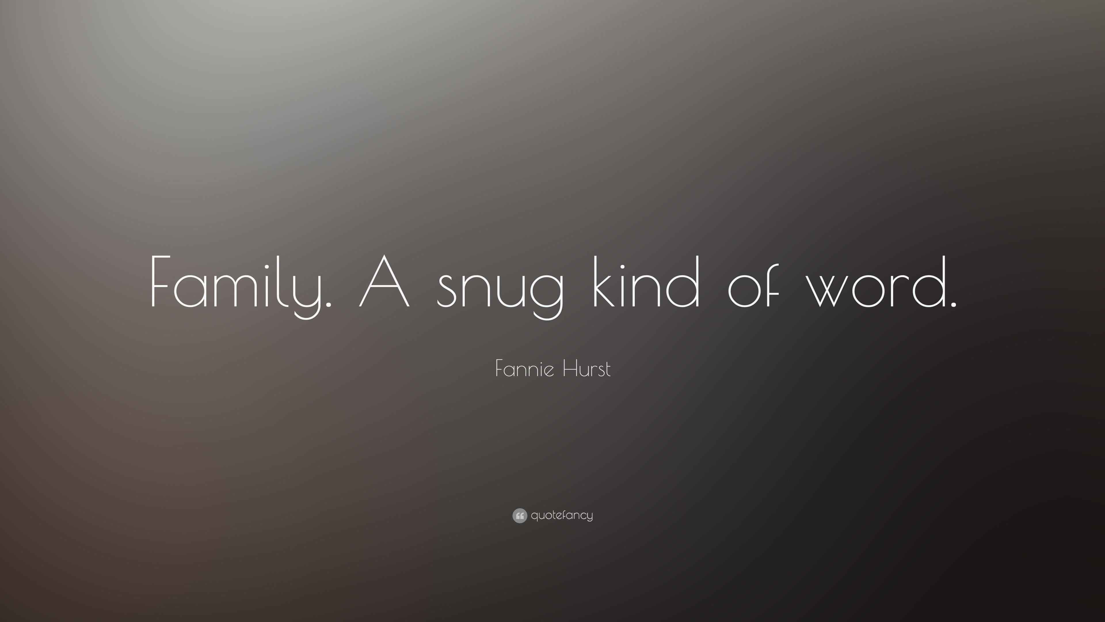 Fannie Hurst Quote: “Family. A snug kind of word.”
