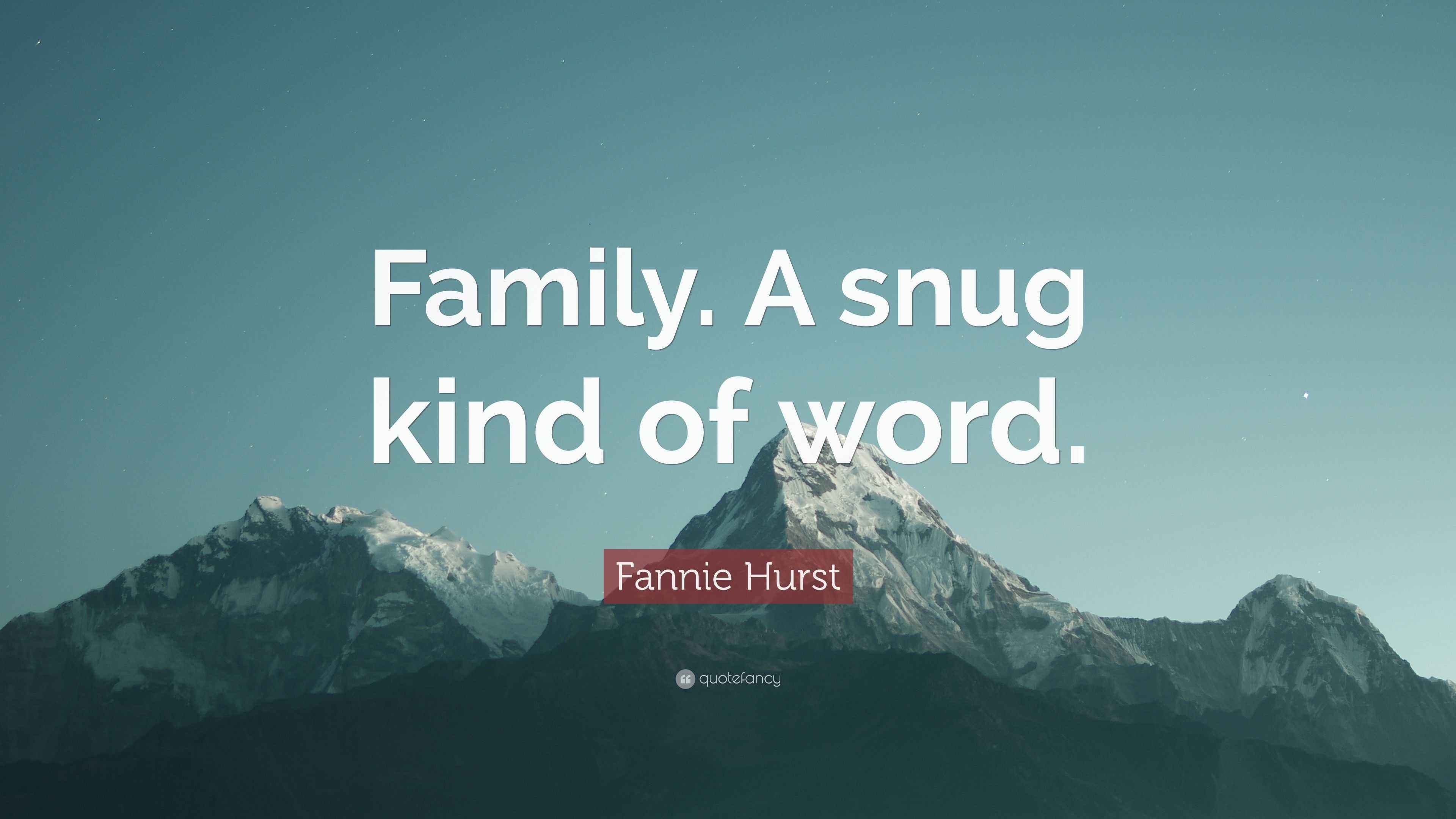 Fannie Hurst Quote: “Family. A snug kind of word.”