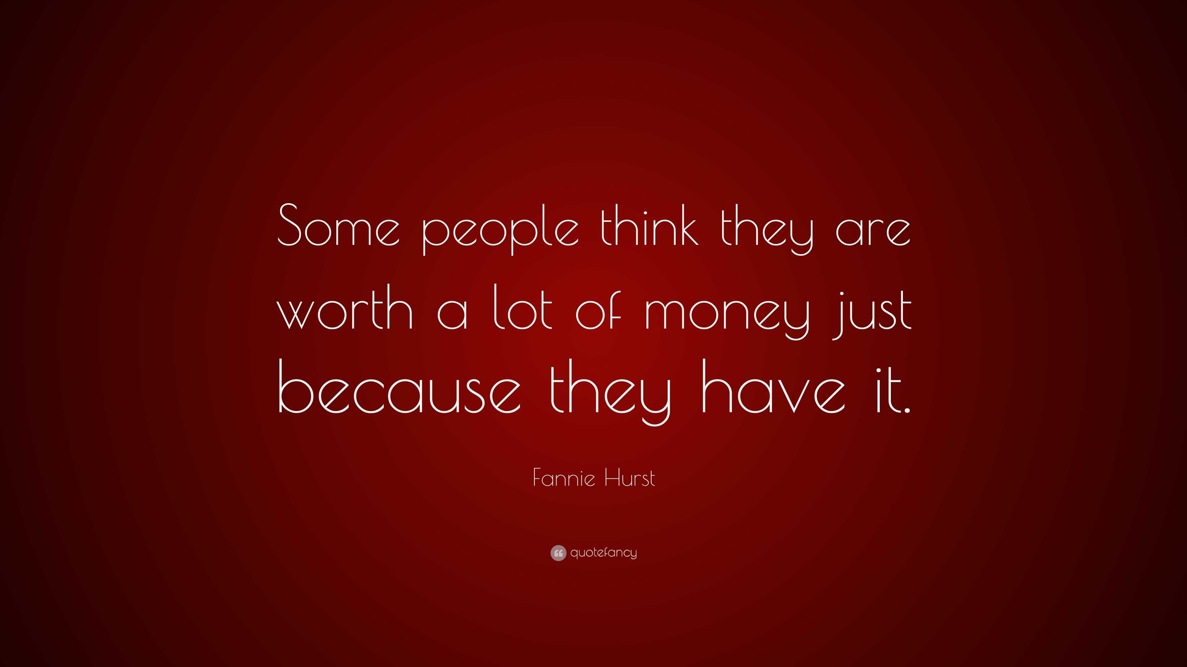 Fannie Hurst Quote: “Some people think they are worth a lot of money ...