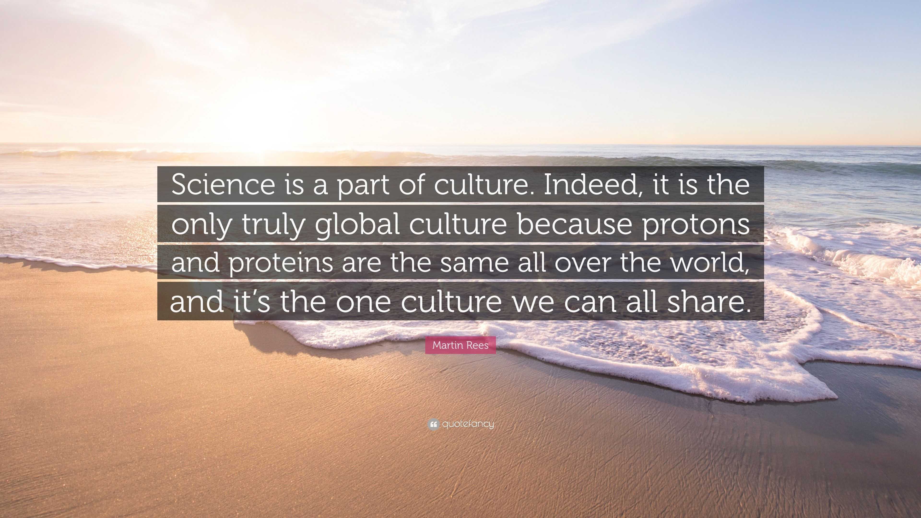 Martin Rees Quote: “Science is a part of culture. Indeed, it is the ...