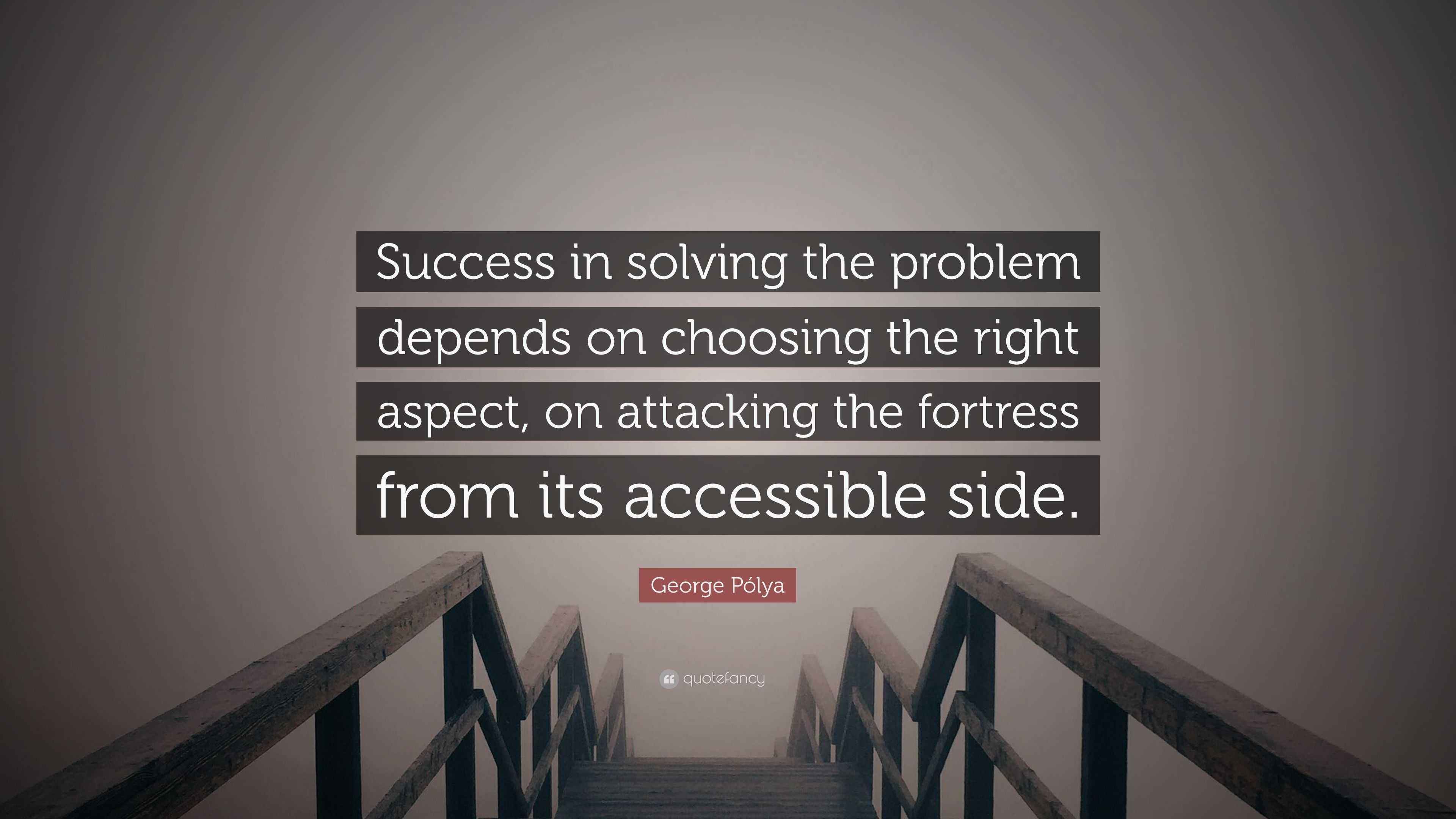 George Pólya Quote: “Success in solving the problem depends on choosing ...