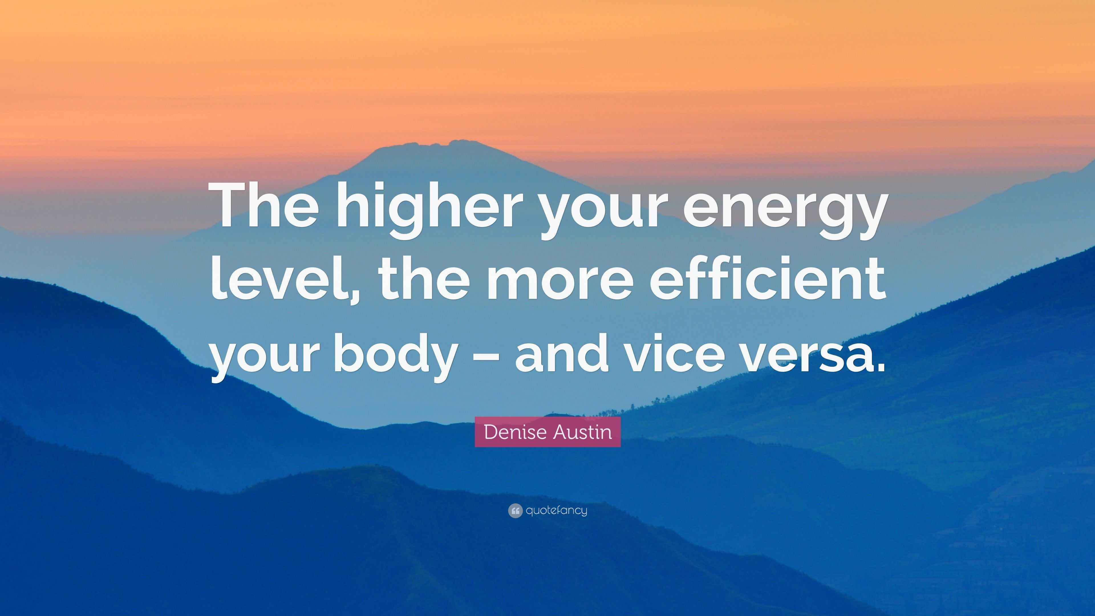 Denise Austin Quote: “The higher your energy level, the more efficient ...