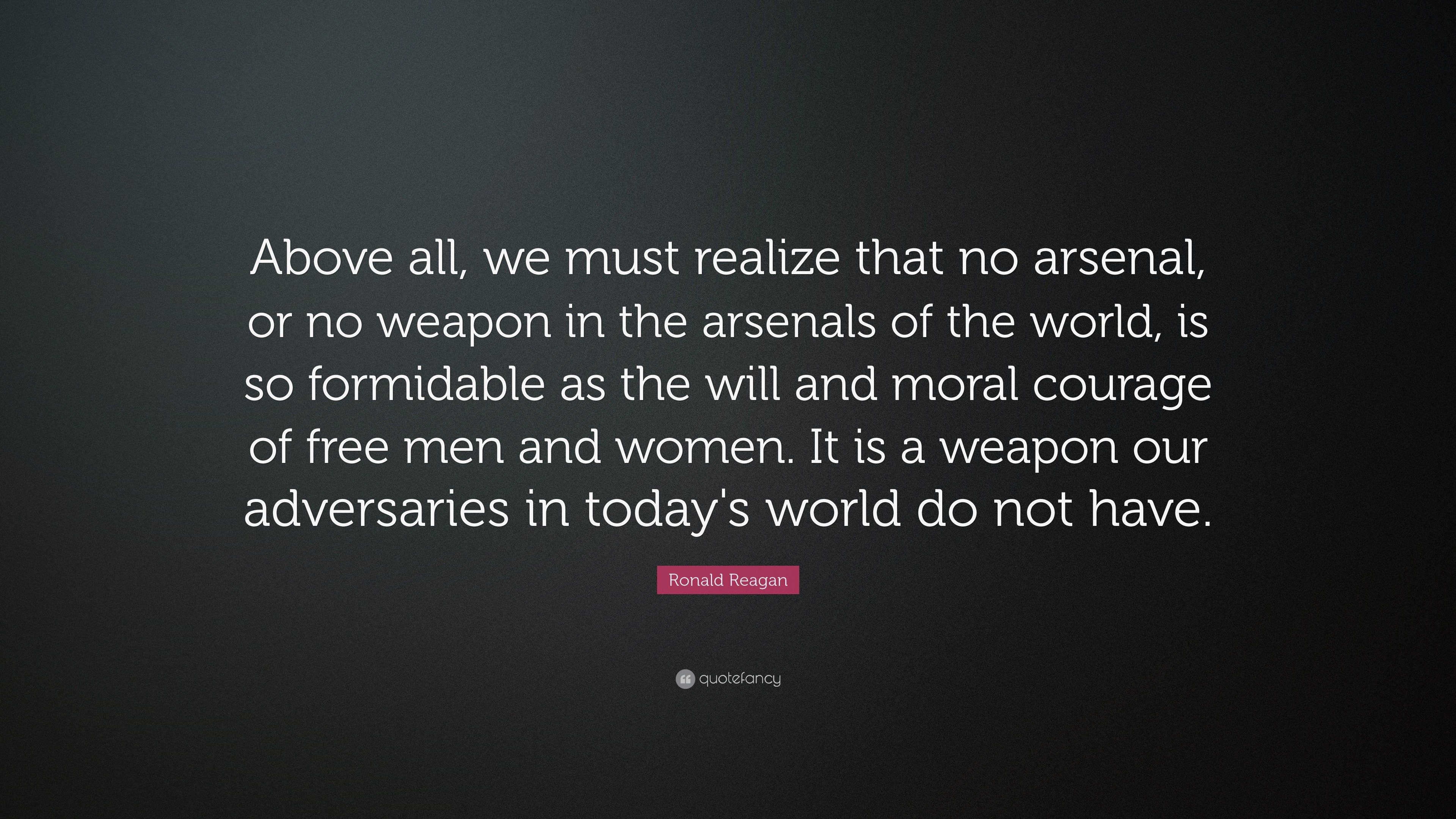 Ronald Reagan Quote: “Above all, we must realize that no arsenal, or no ...