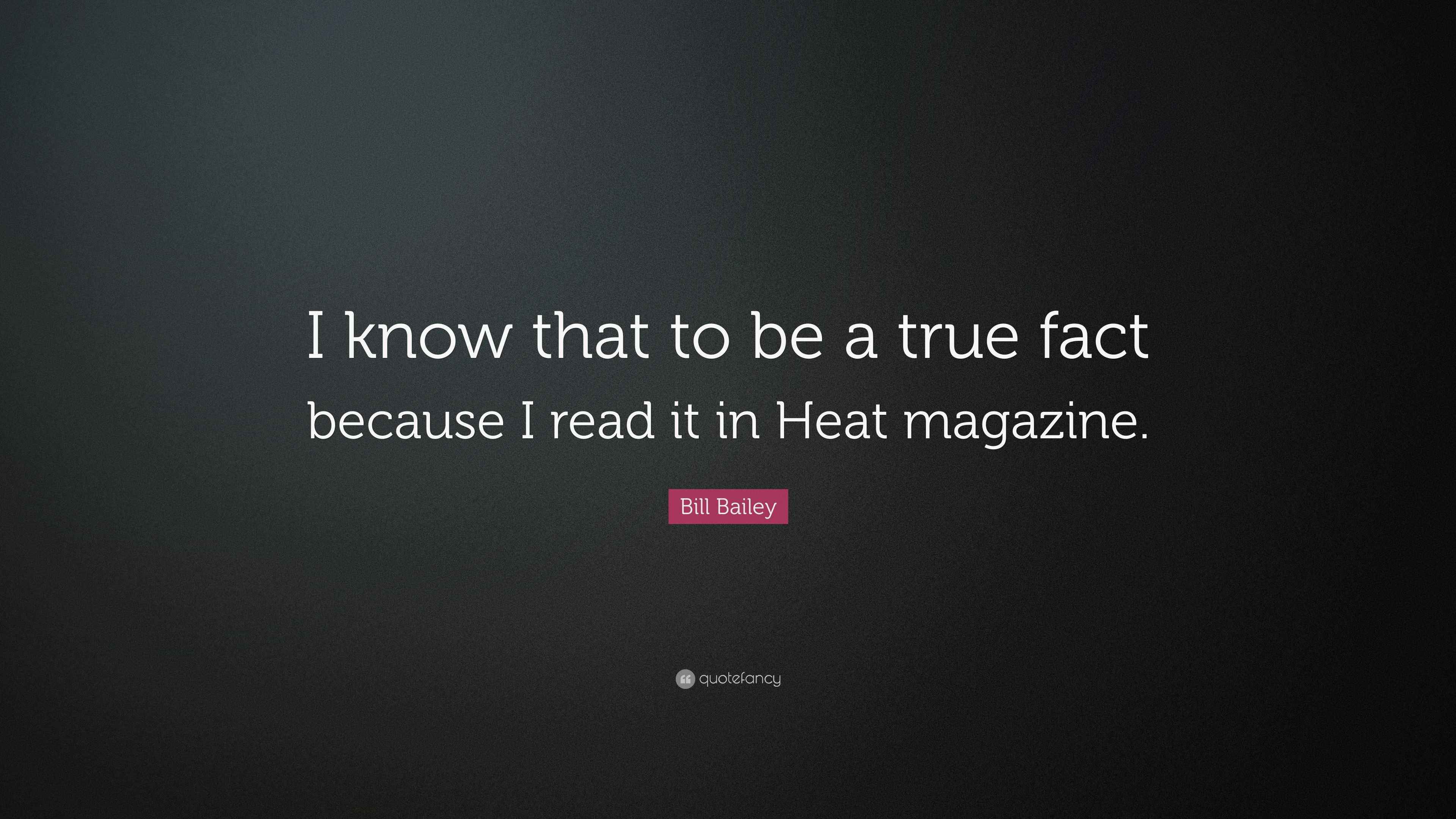 Bill Bailey Quote: “I know that to be a true fact because I read it in ...