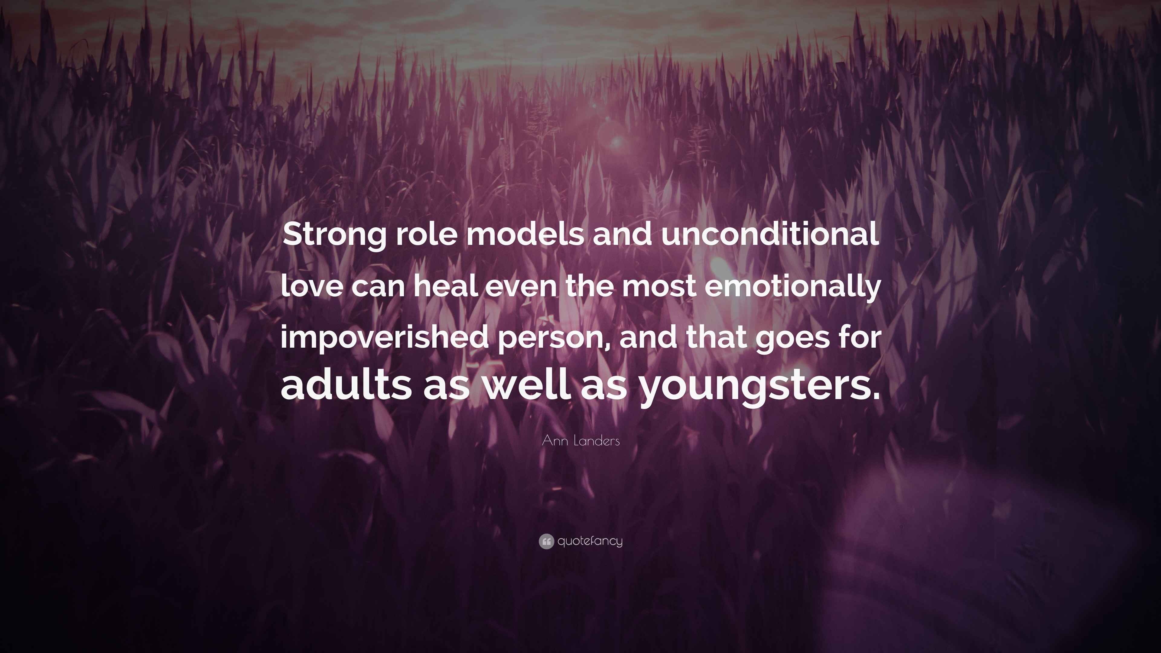 Ann Landers Quote: “Strong role models and unconditional love can heal ...