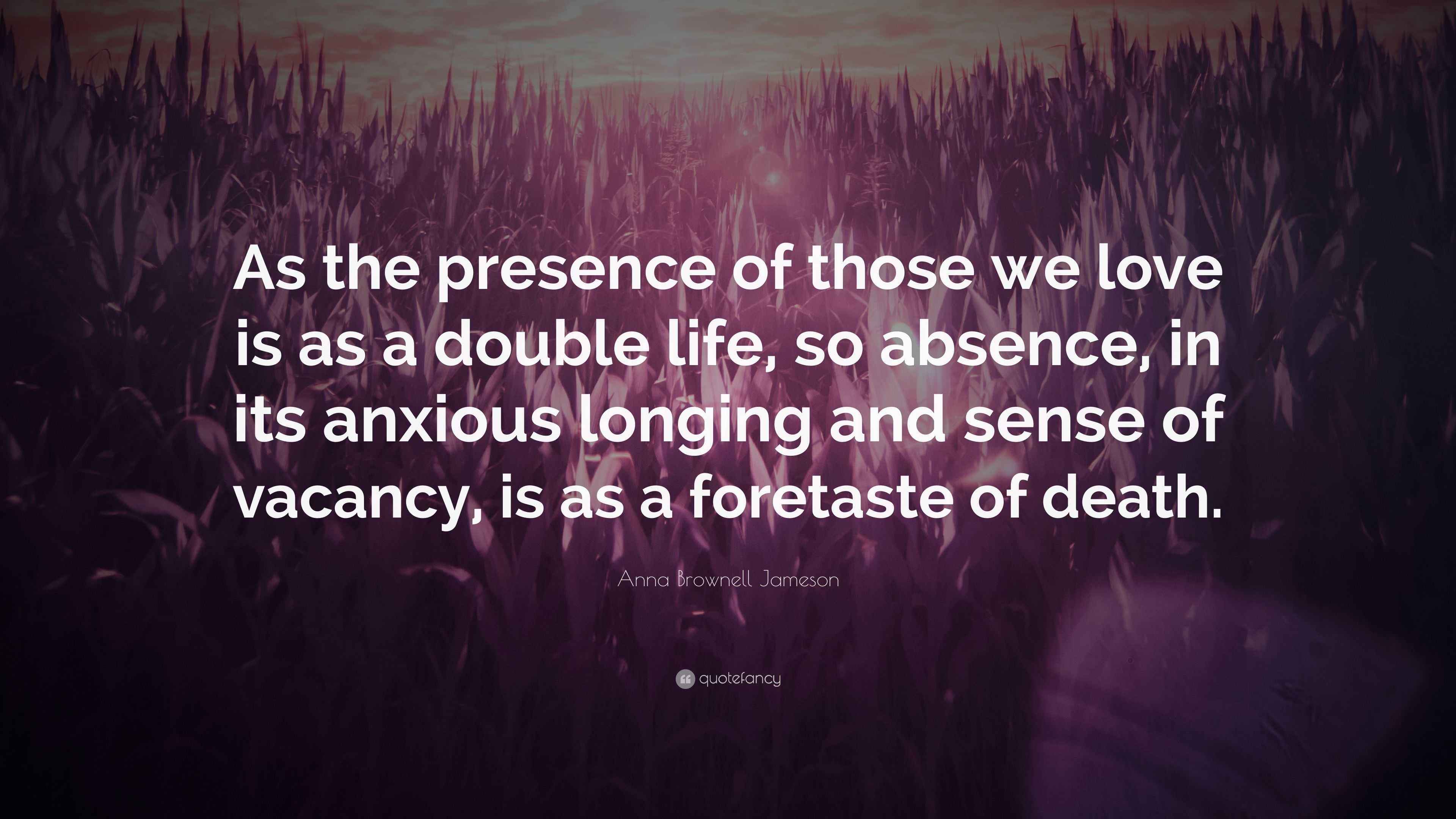 Anna Brownell Jameson Quote: “As the presence of those we love is as a ...
