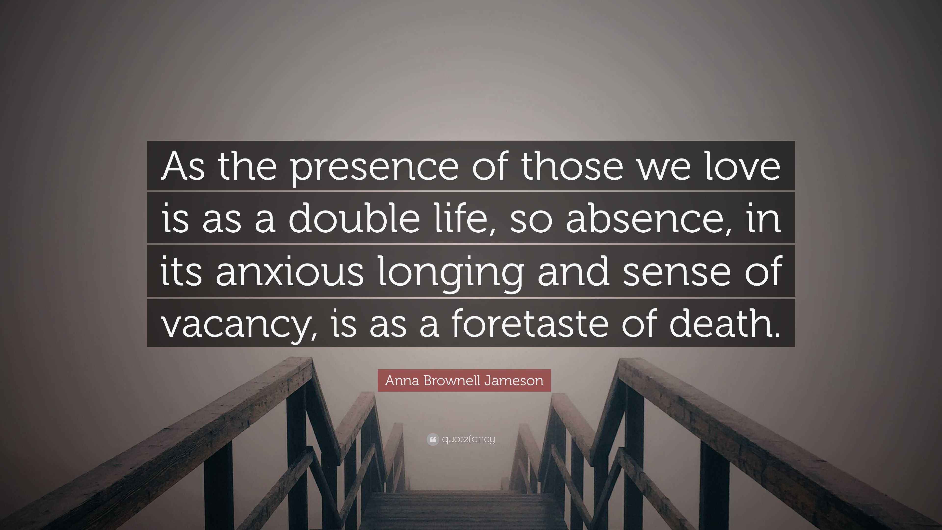 Anna Brownell Jameson Quote: “As the presence of those we love is as a ...