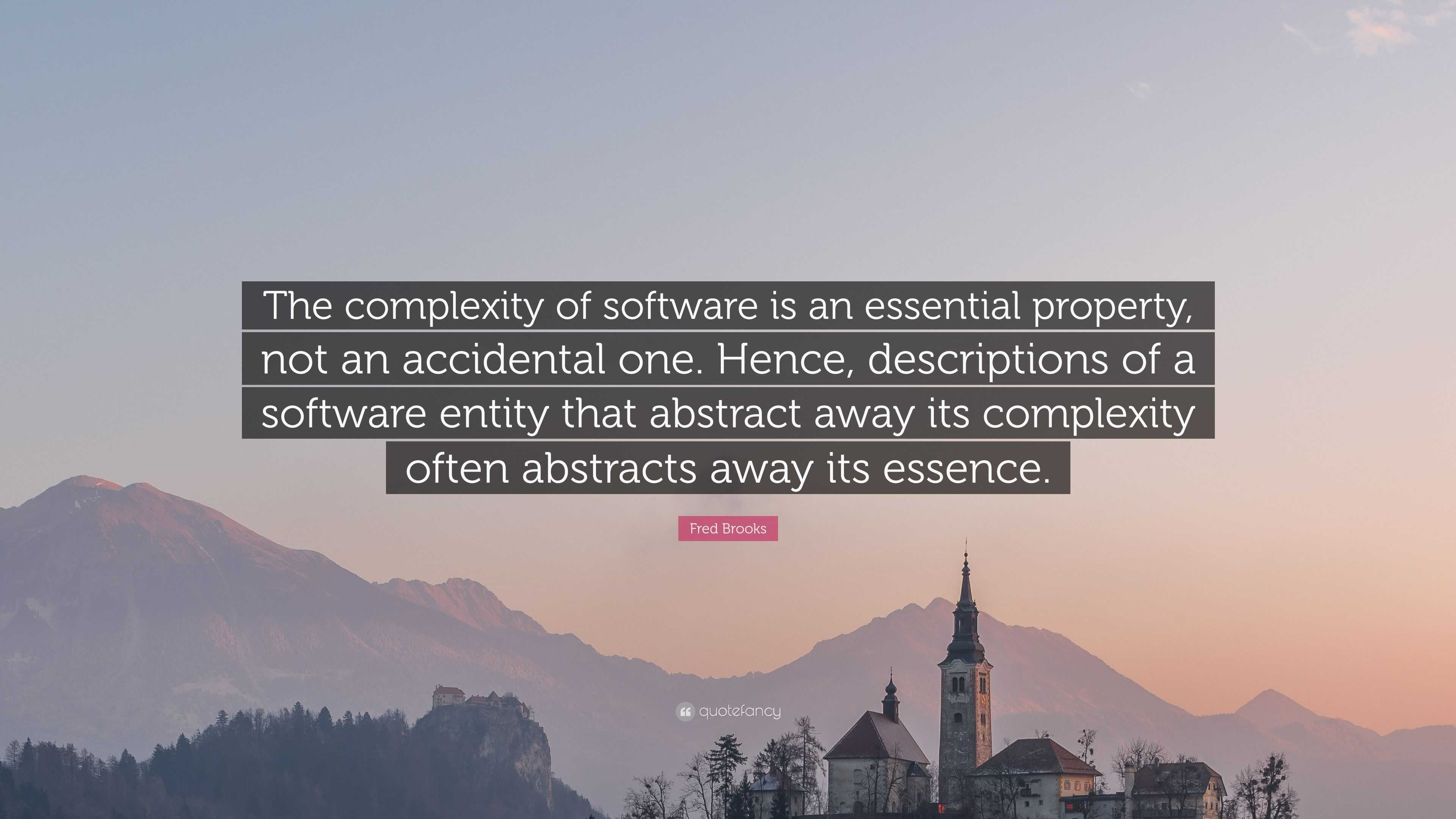 Fred Brooks Quote: “The complexity of software is an essential property ...