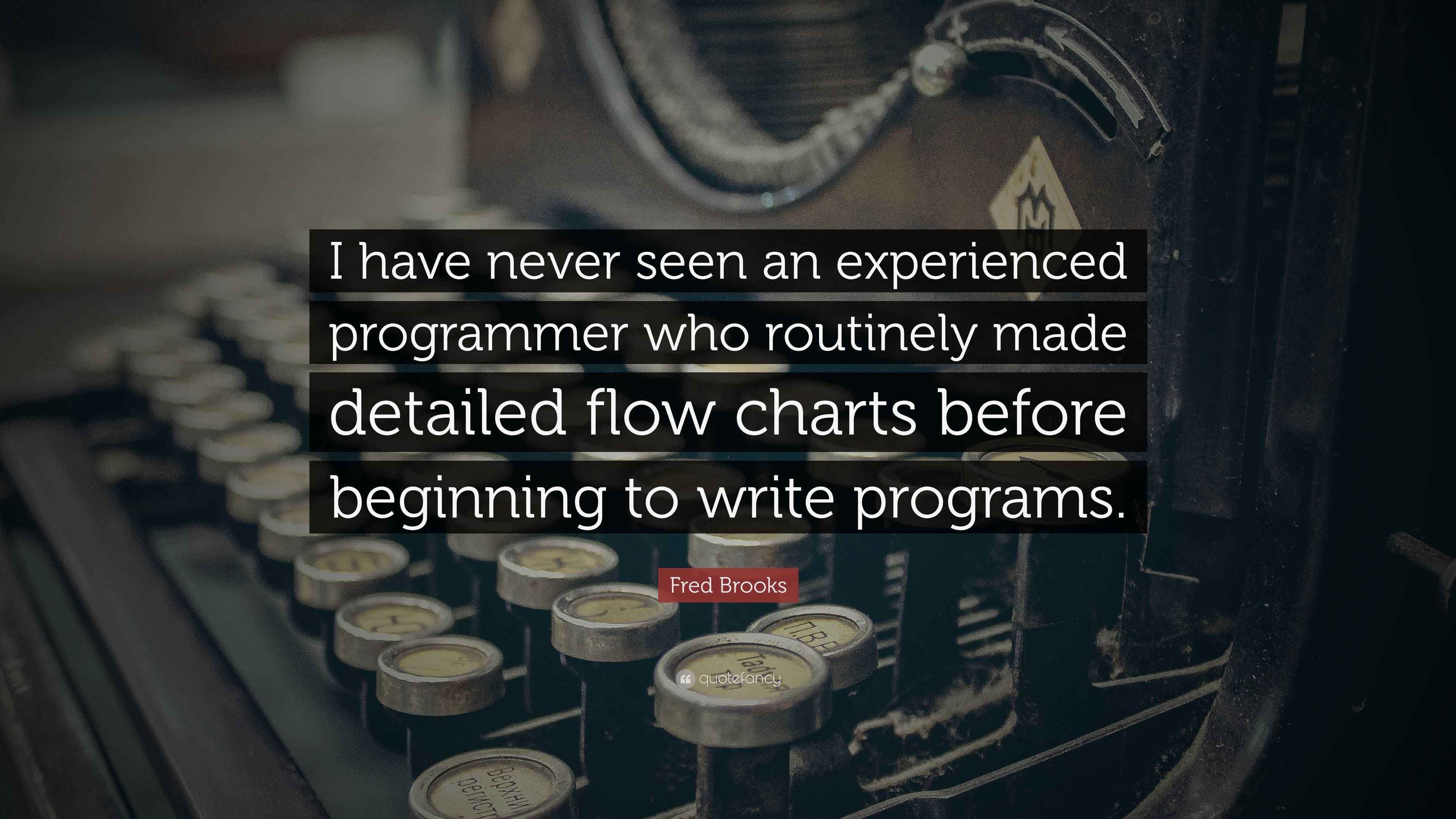 Fred Brooks Quote: “I have never seen an experienced programmer who ...