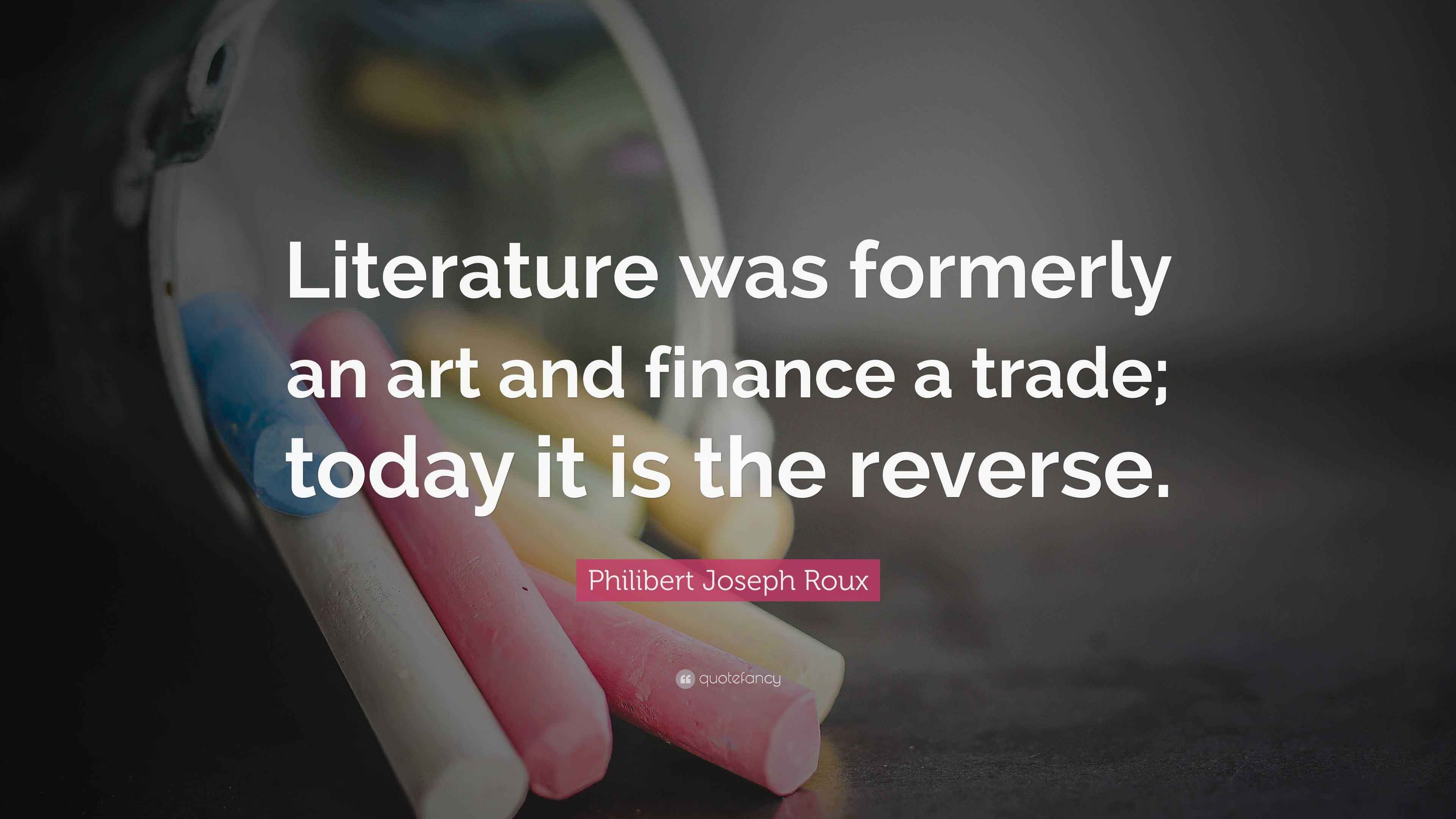 Philibert Joseph Roux Quote: “Literature was formerly an art and ...