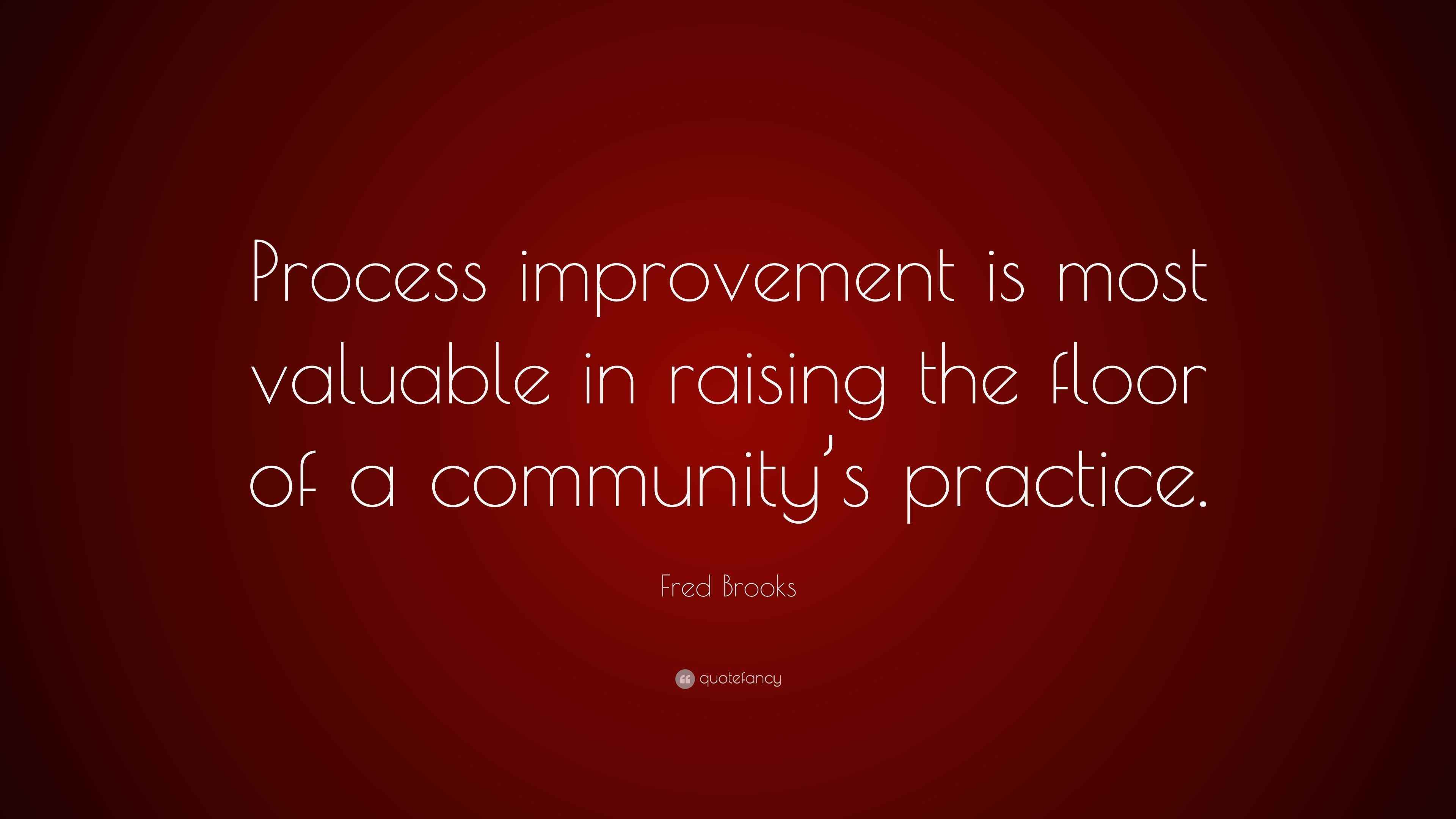 Fred Brooks Quote: “Process improvement is most valuable in raising the ...