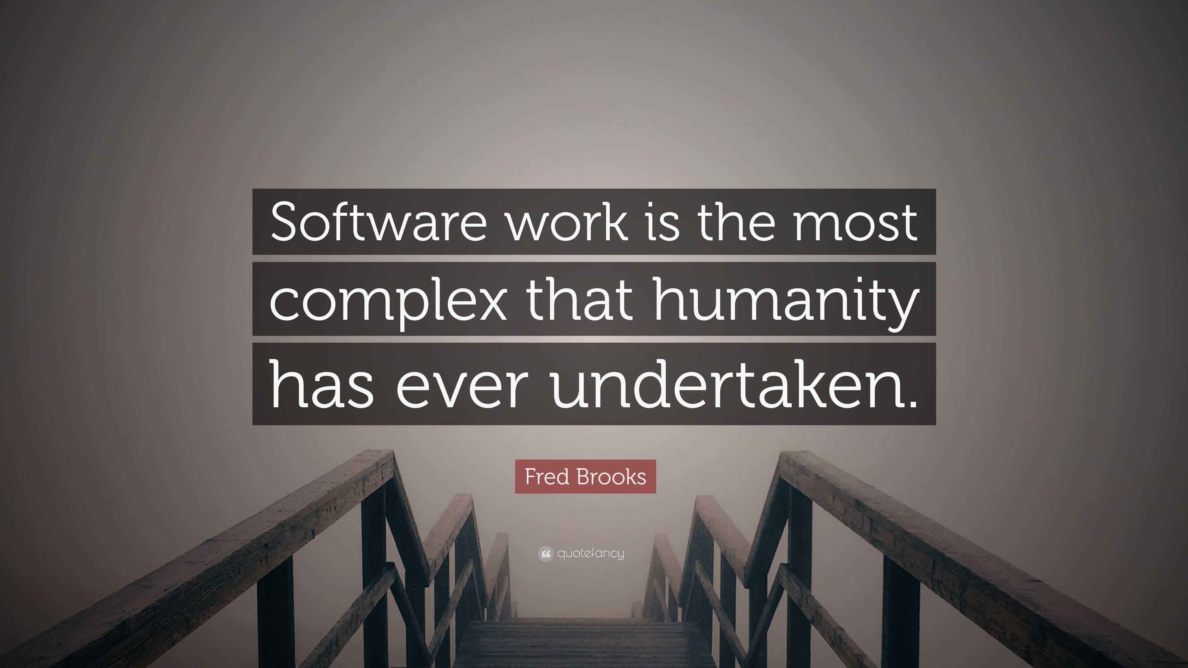 Fred Brooks Quote: “Software work is the most complex that humanity has ...