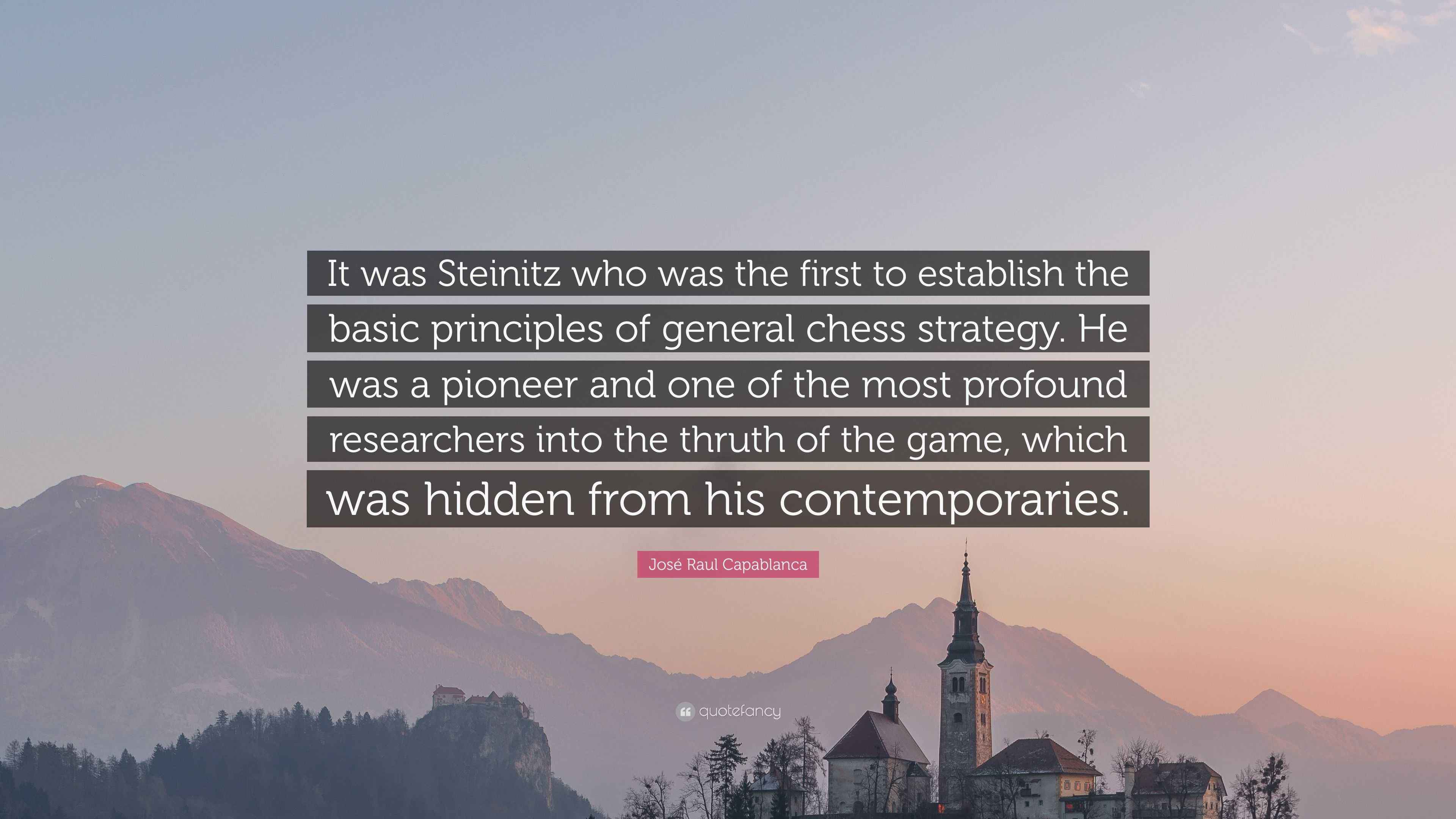 José Raul Capablanca Quote: “It was Steinitz who was the first to ...