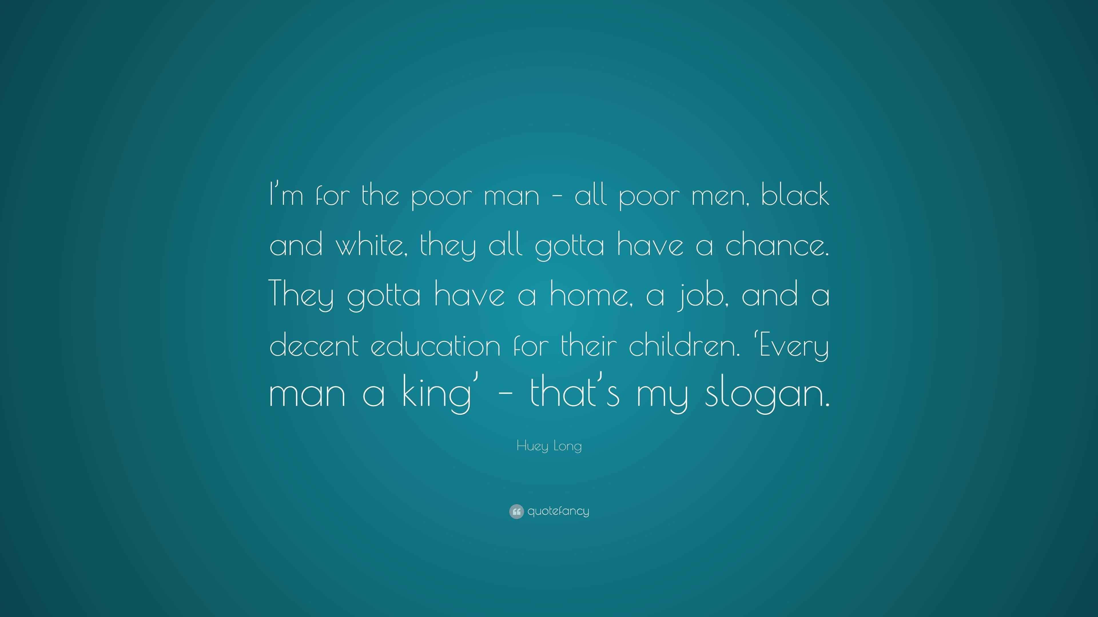 Huey Long Quote: “I’m for the poor man – all poor men, black and white ...