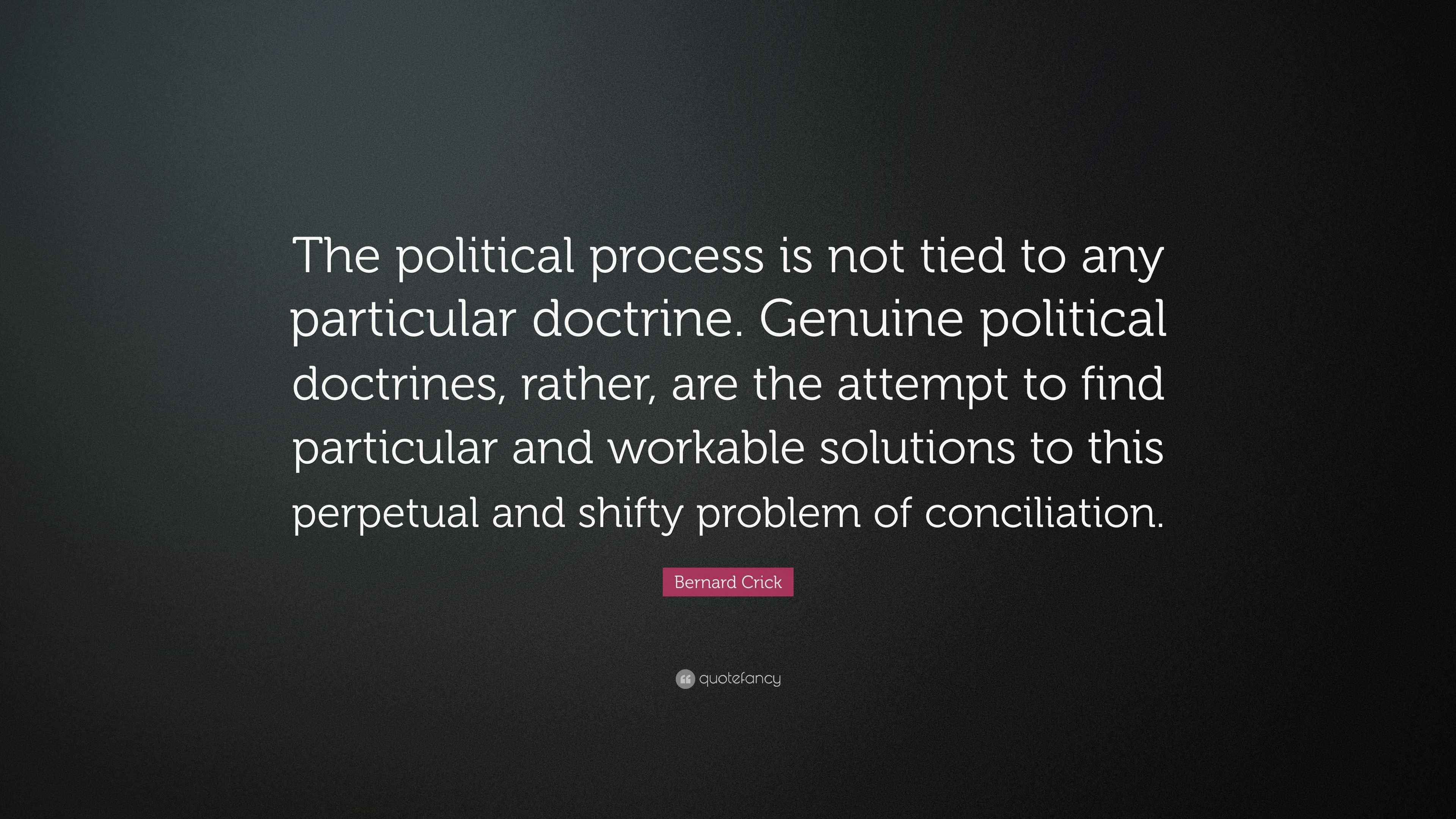 Bernard Crick Quote: “The political process is not tied to any ...